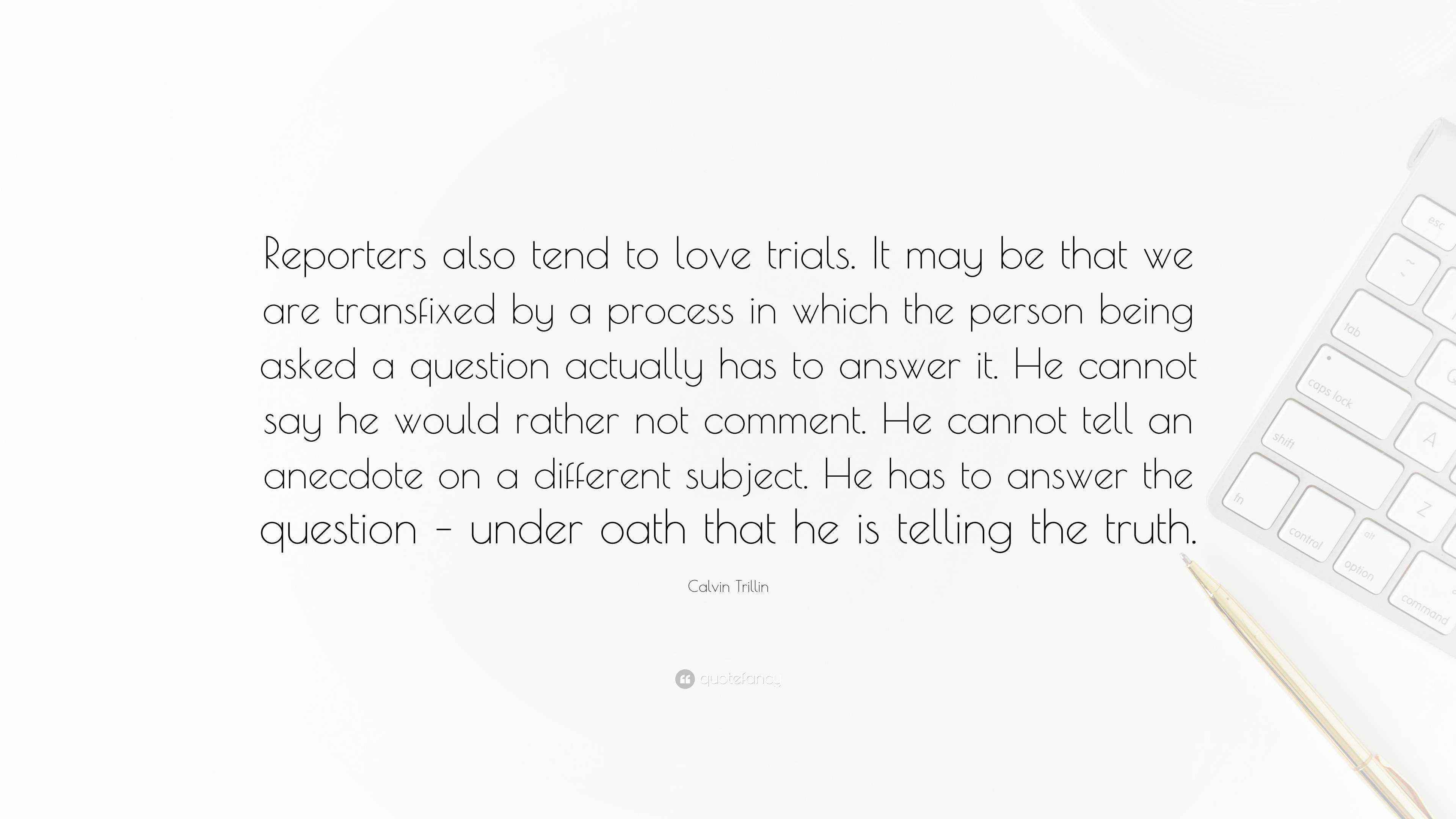 Calvin Trillin Quote: “Reporters also tend to love trials. It may be ...