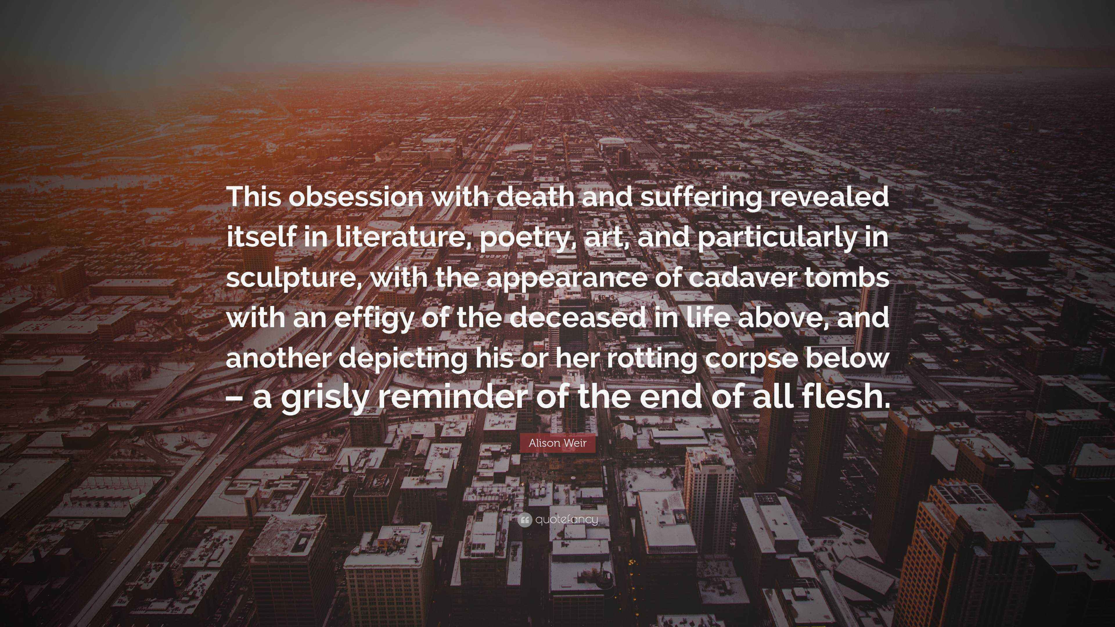 Alison Weir Quote: “This obsession with death and suffering revealed ...