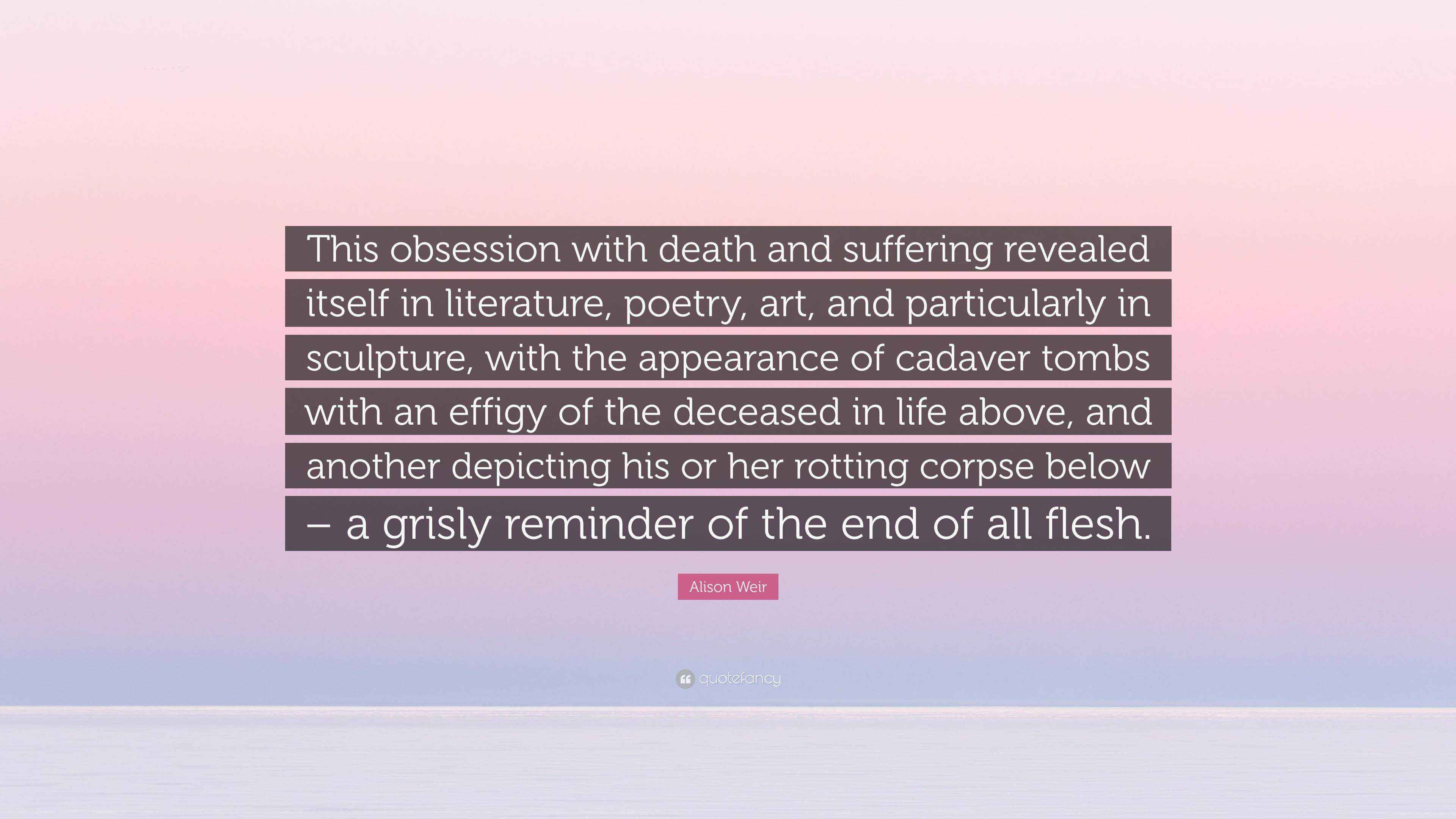 Alison Weir Quote: “This obsession with death and suffering revealed ...
