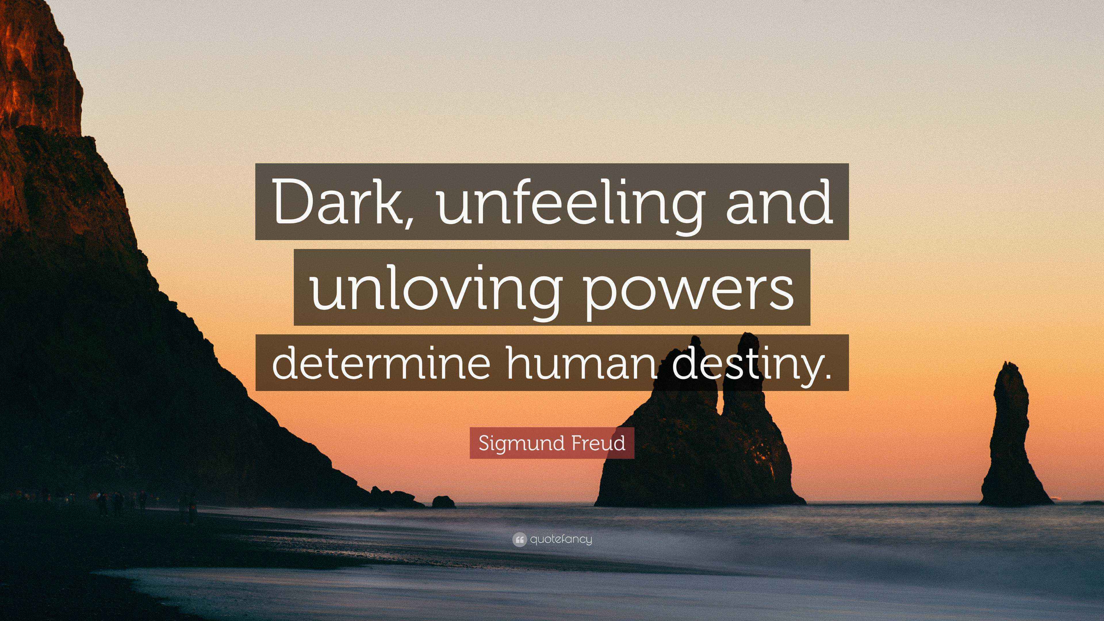 Sigmund Freud Quote: “Dark, unfeeling and unloving powers determine ...