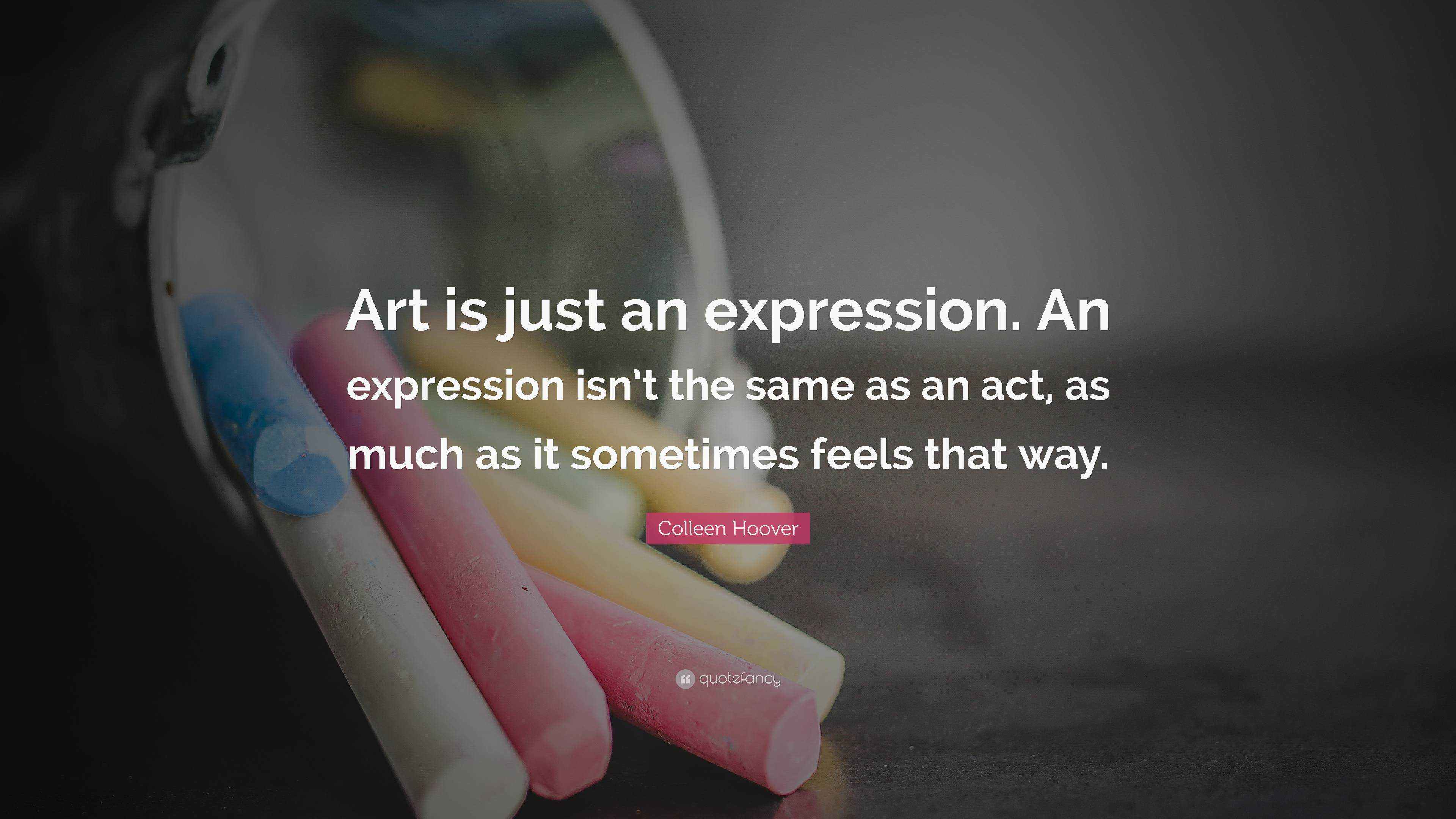 Colleen Hoover Quote: “Art is just an expression. An expression isn’t ...