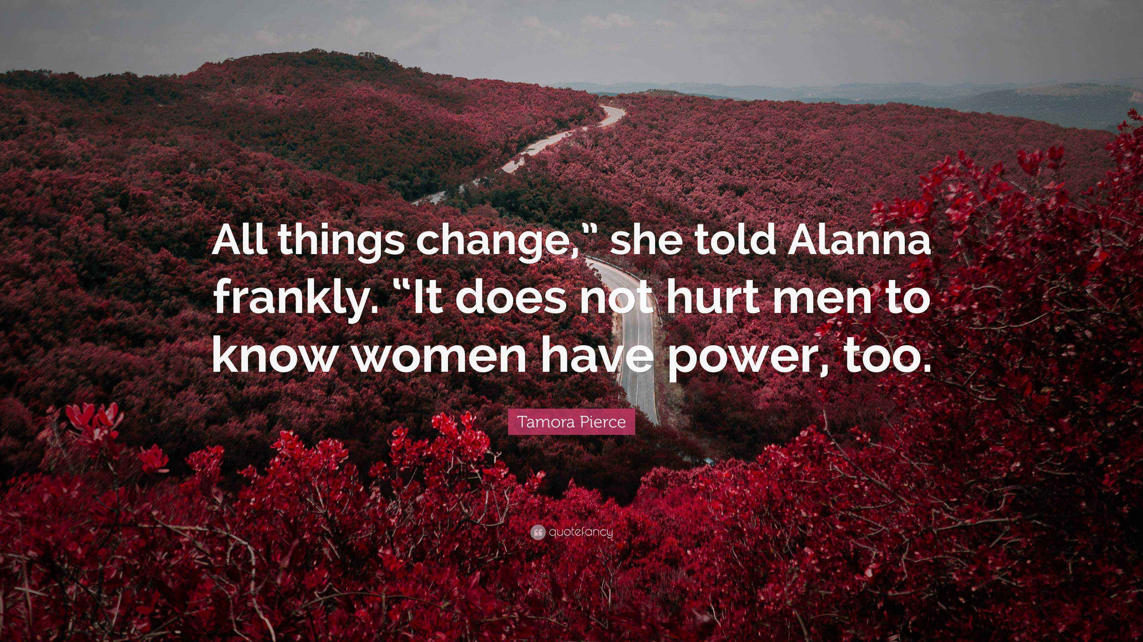 Tamora Pierce Quote: “All things change,” she told Alanna frankly. “It ...