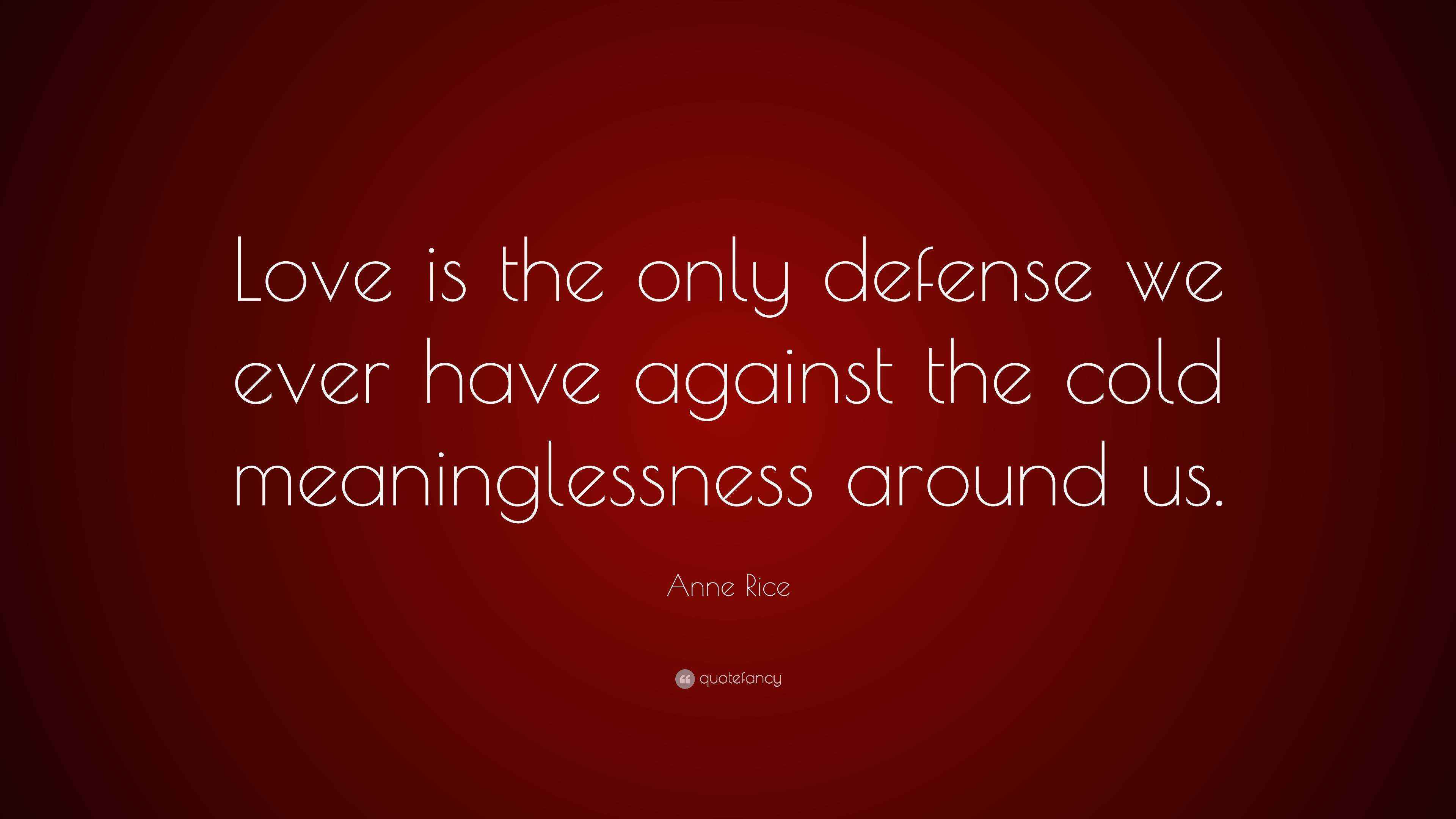 Anne Rice Quote: “Love is the only defense we ever have against the ...