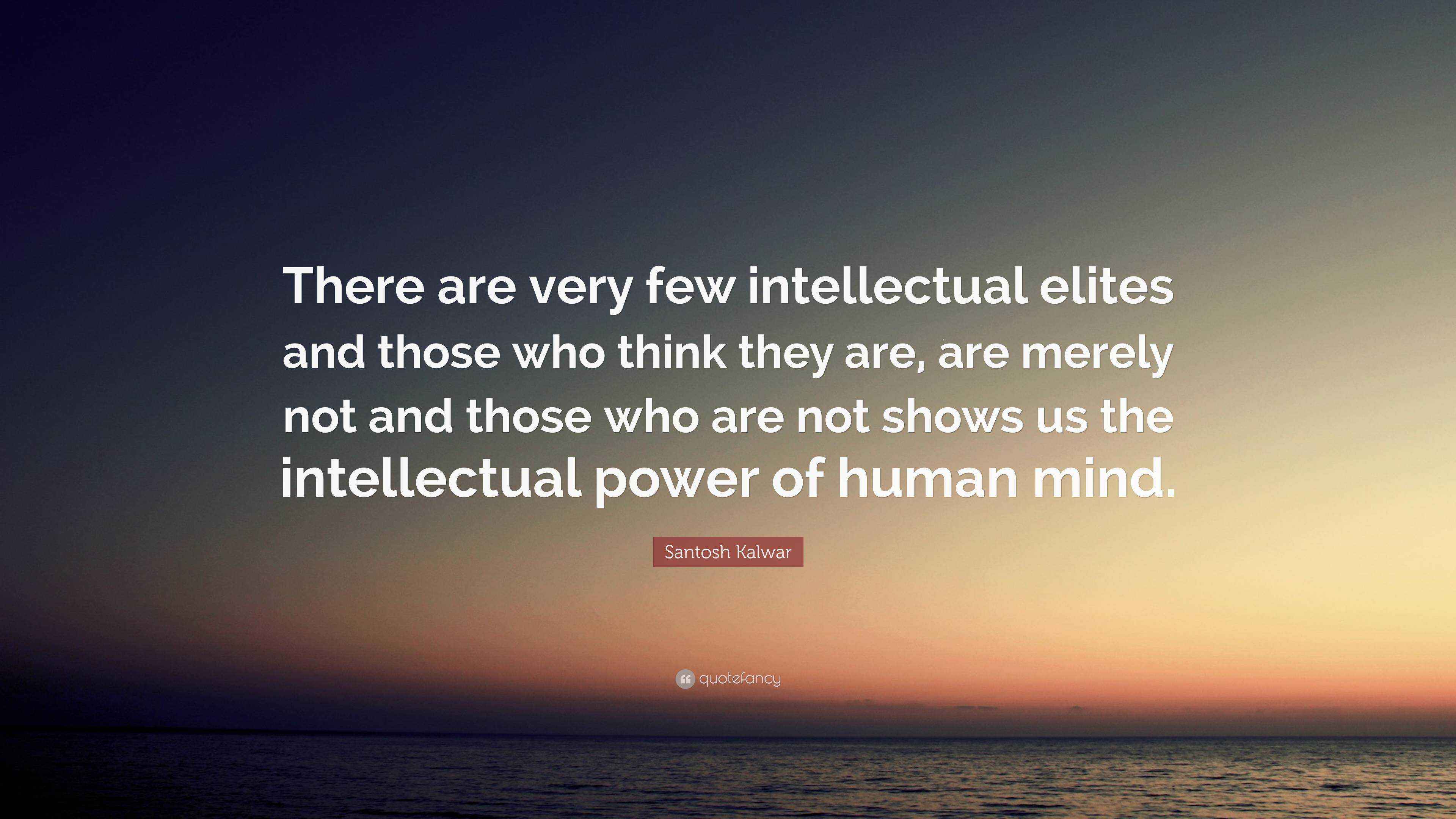 Santosh Kalwar Quote: “There are very few intellectual elites and those ...
