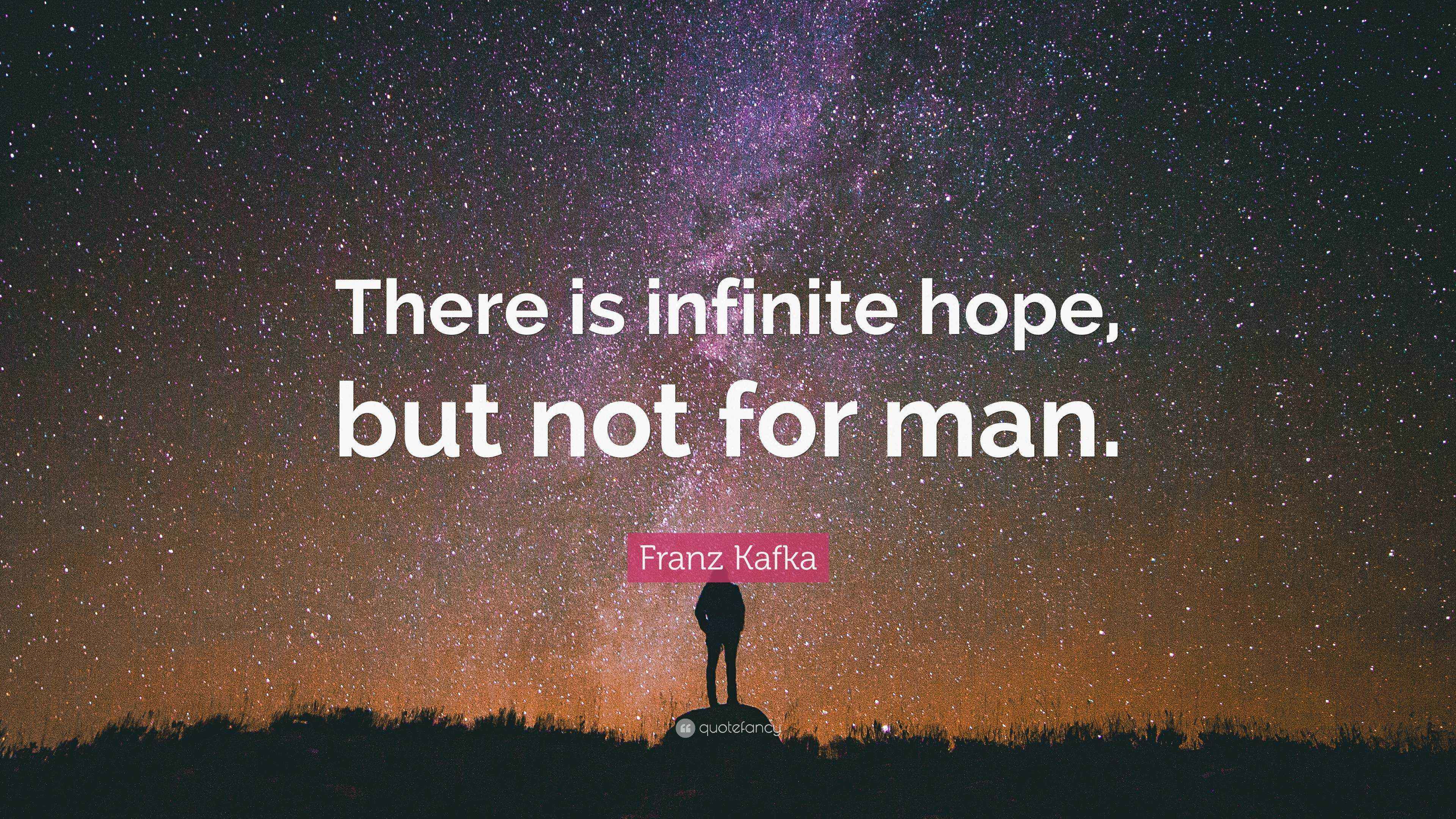 Franz Kafka Quote: “There is infinite hope, but not for man.”