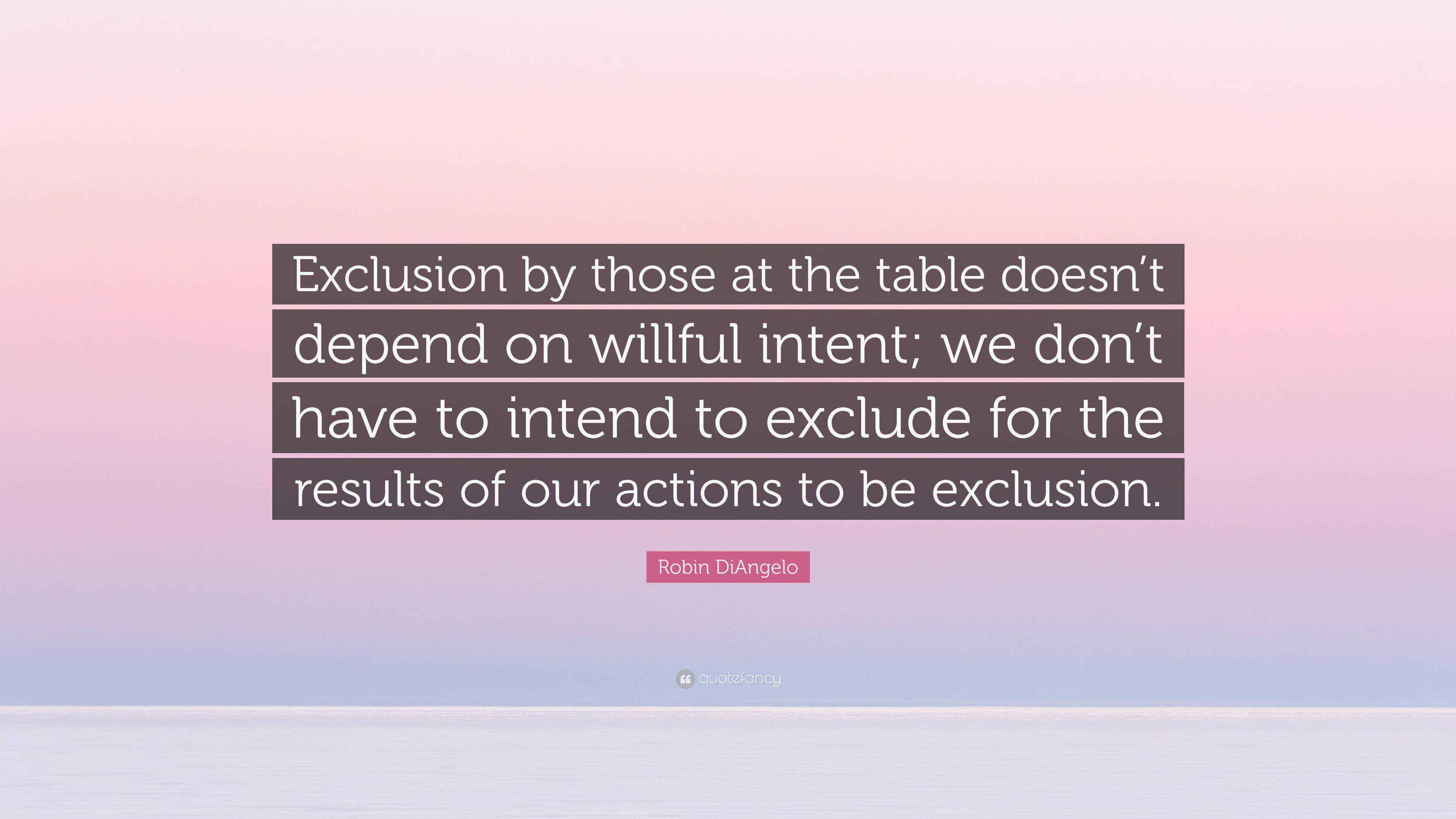 Robin DiAngelo Quote: “Exclusion by those at the table doesn’t depend ...