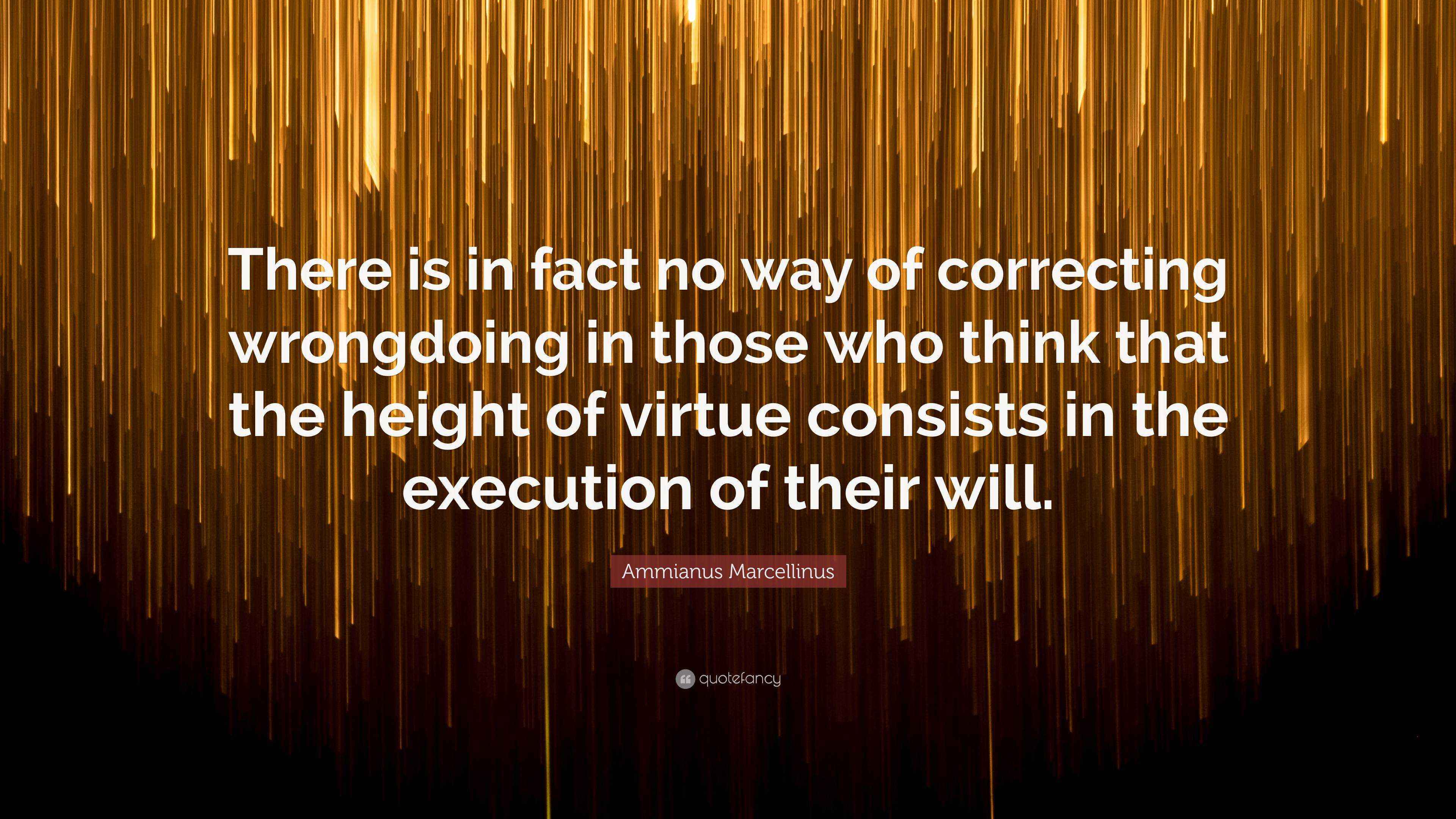 Ammianus Marcellinus Quote: “There is in fact no way of correcting ...