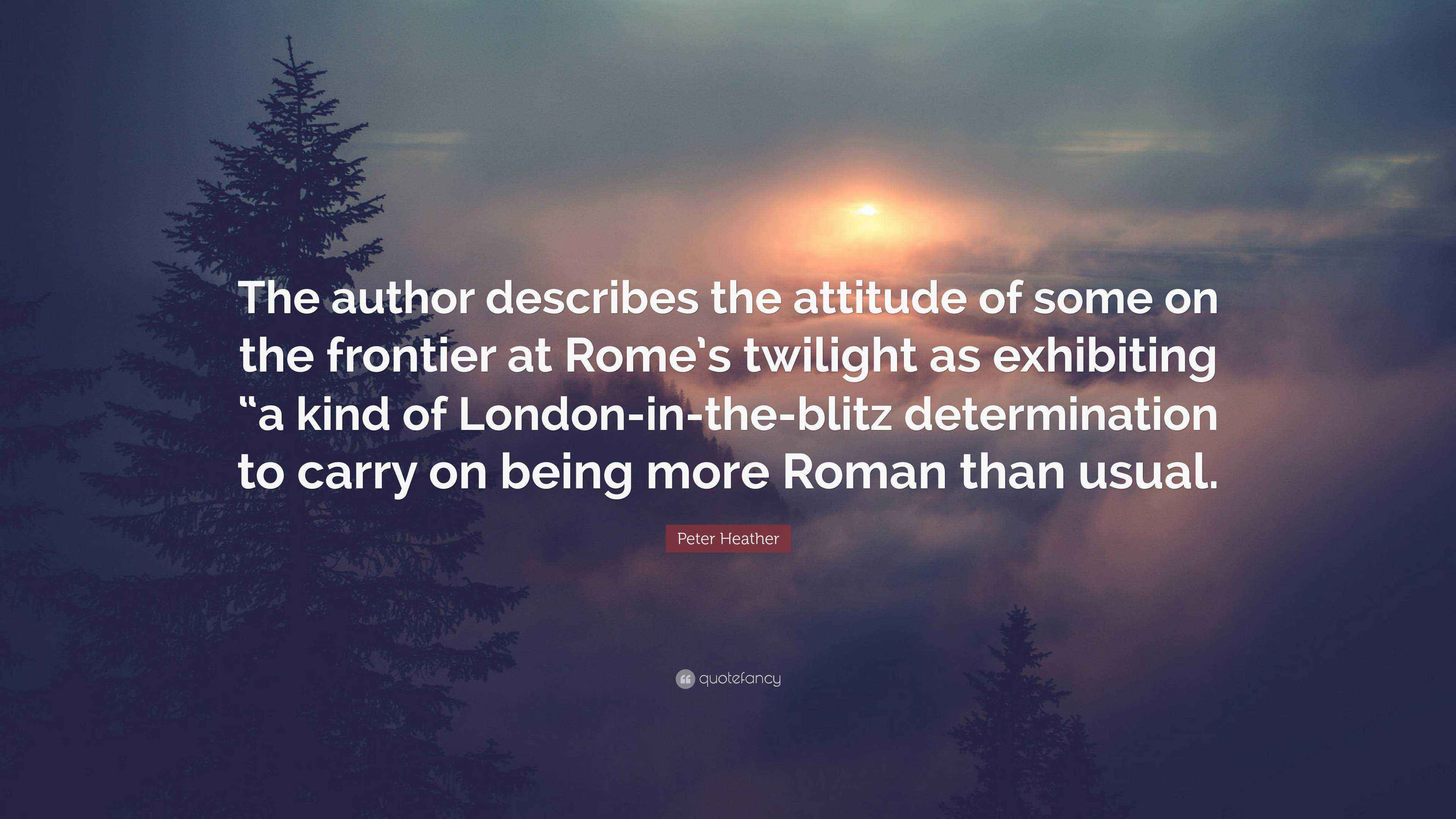 Peter Heather Quote: “The author describes the attitude of some on the ...