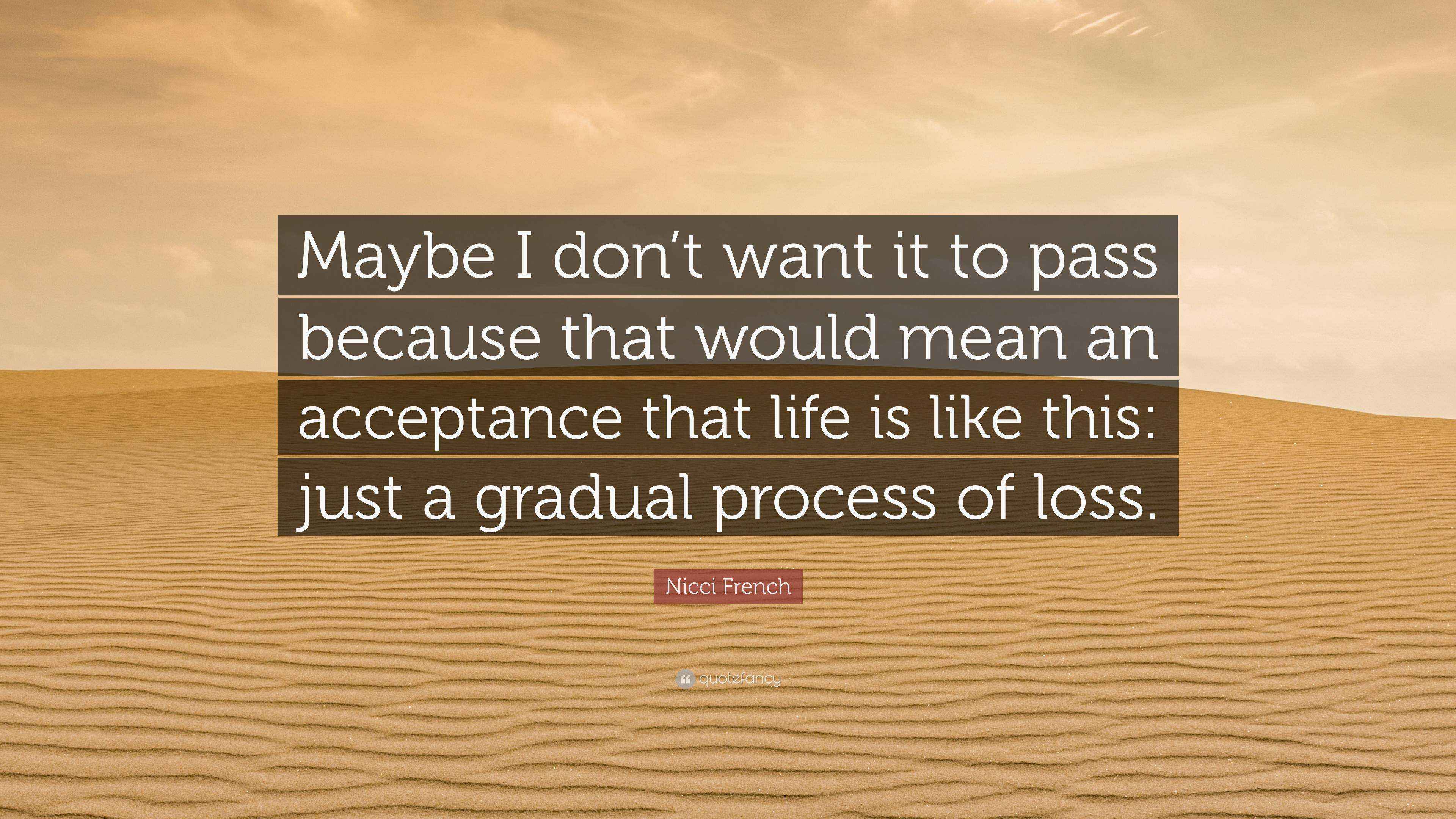 Nicci French Quote: “Maybe I don’t want it to pass because that would ...
