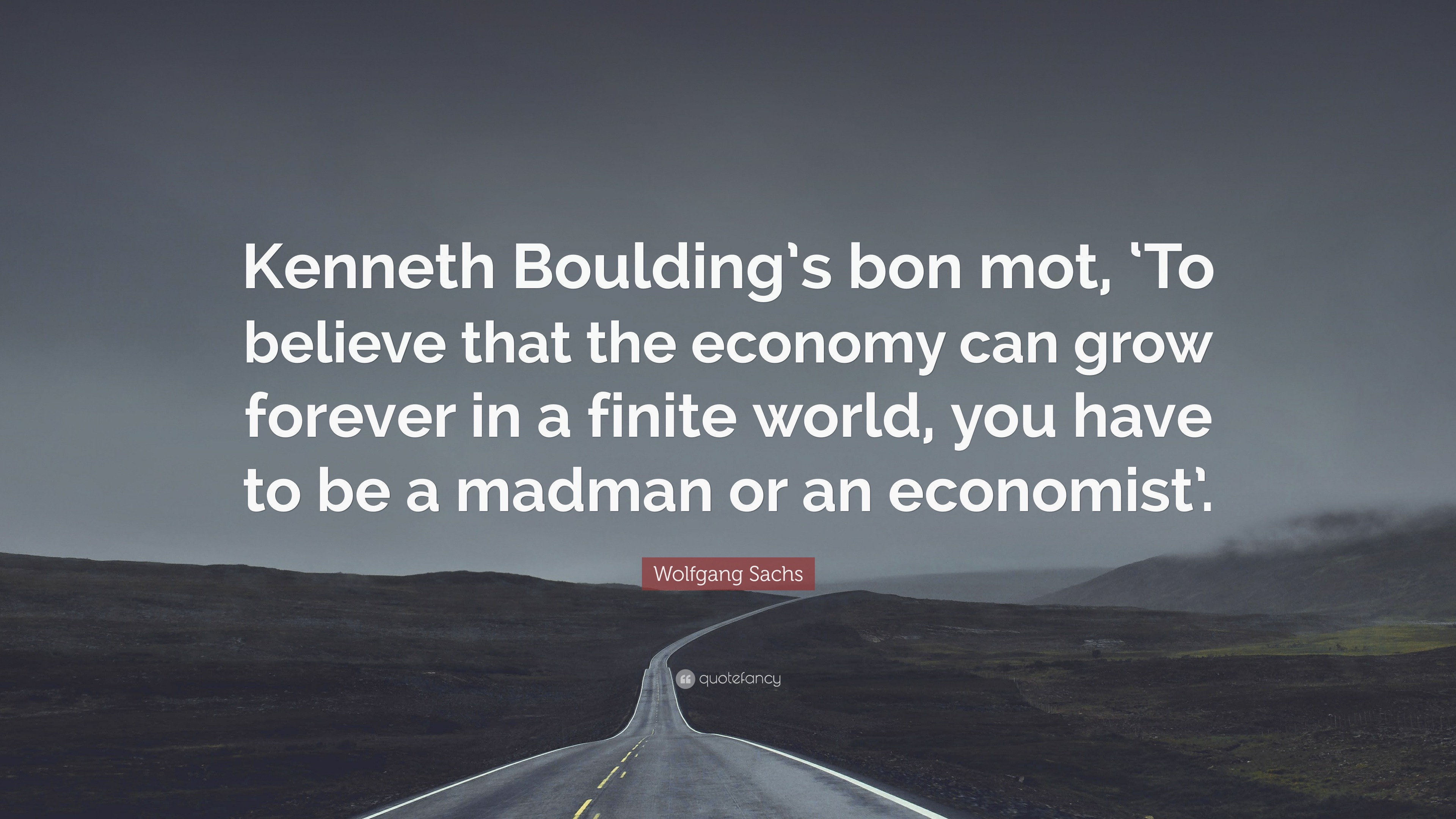 Wolfgang Sachs Quote: “Kenneth Boulding’s bon mot, ‘To believe that the ...