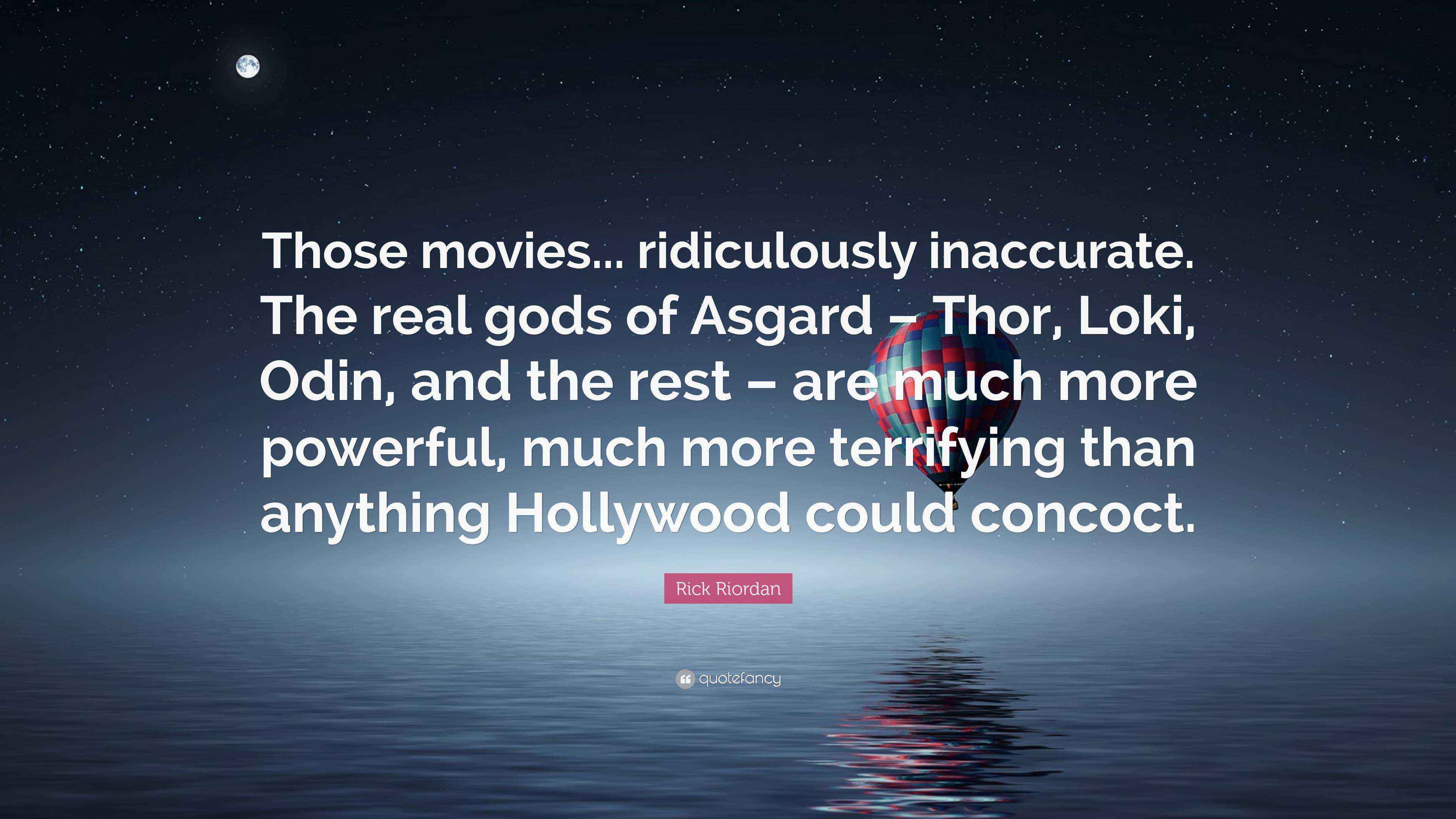 Rick Riordan Quote: “Those movies... ridiculously inaccurate. The real ...
