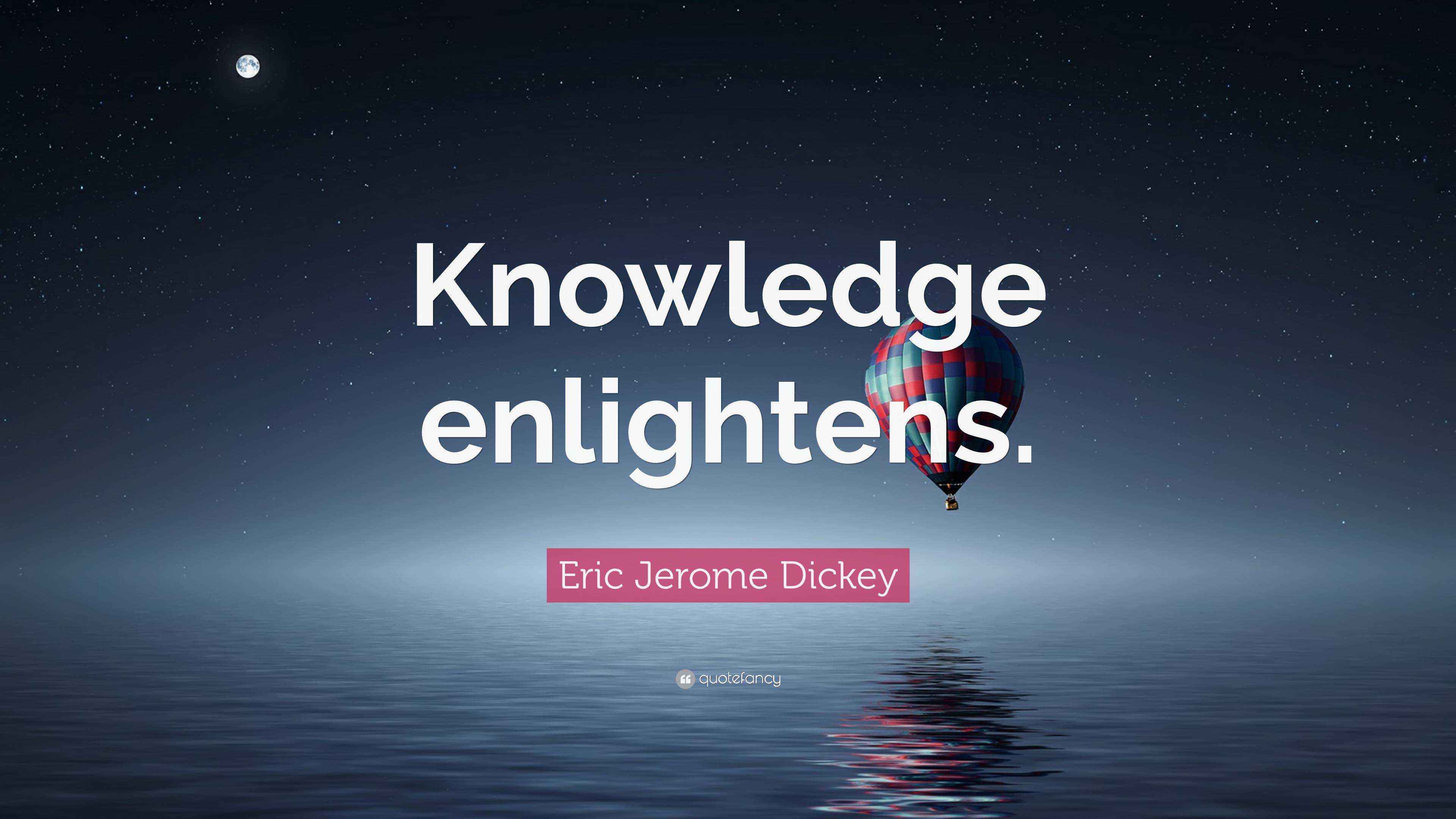 Eric Jerome Dickey Quote: “Knowledge enlightens.”