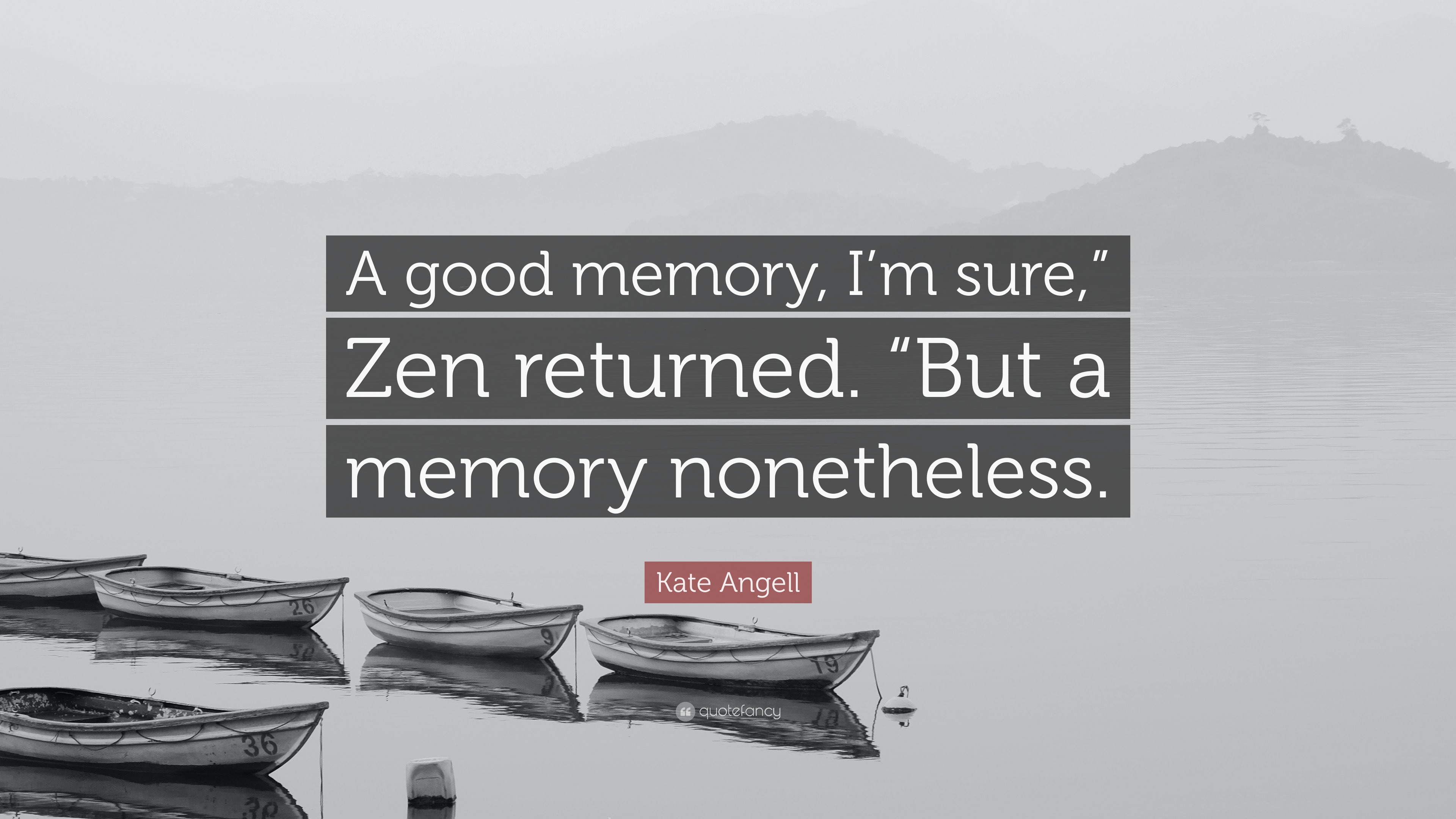 Kate Angell Quote: “A good memory, I’m sure,” Zen returned. “But a ...