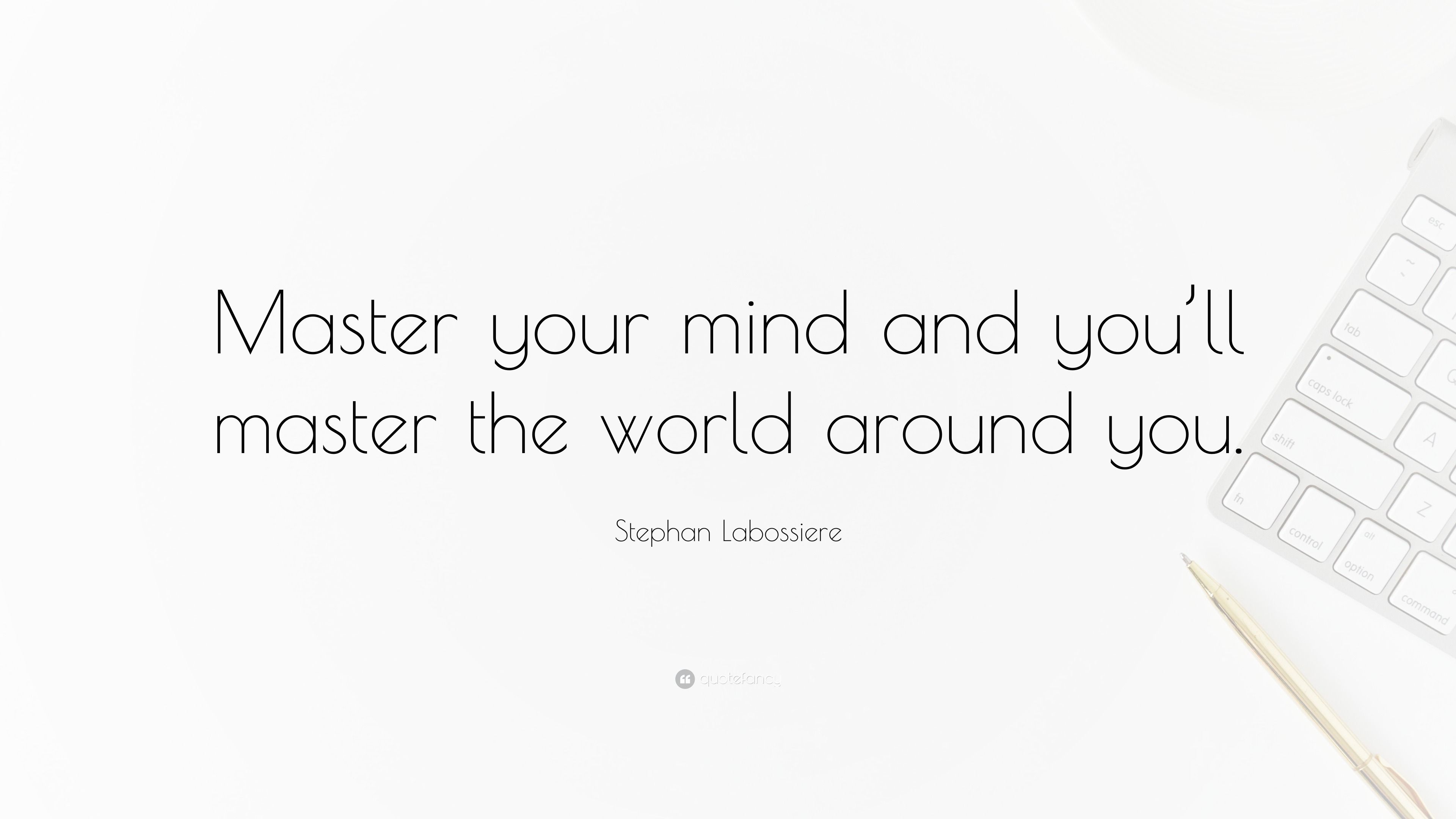 Stephan Labossiere Quote: “Master your mind and you’ll master the world ...