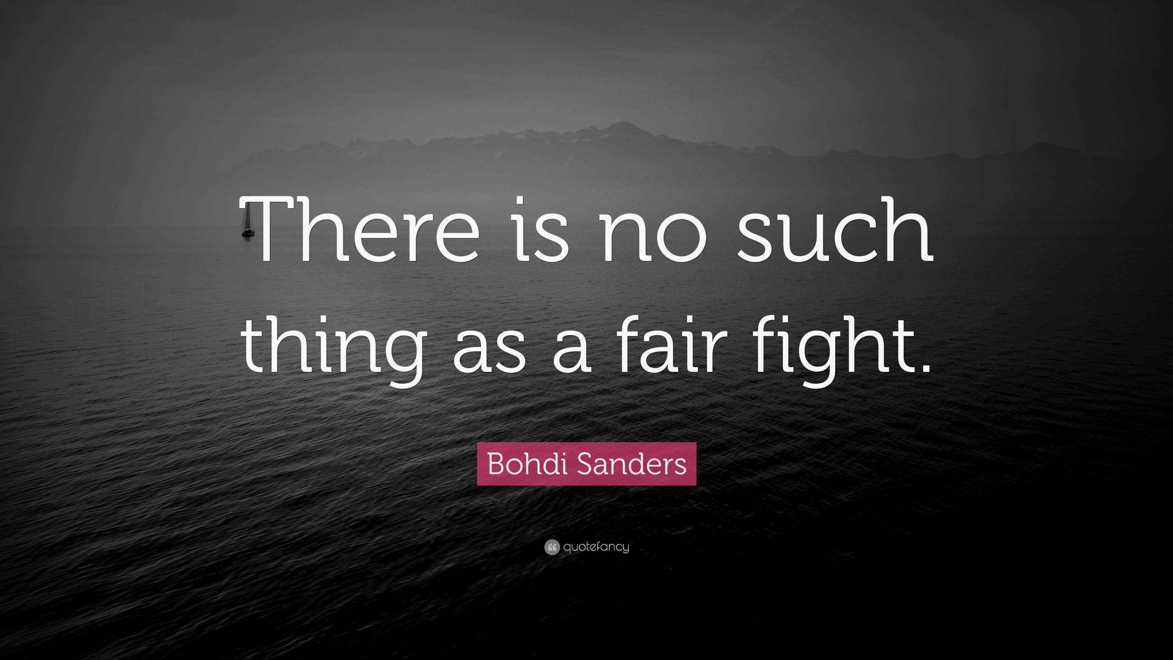 Bohdi Sanders Quote: “There is no such thing as a fair fight.”
