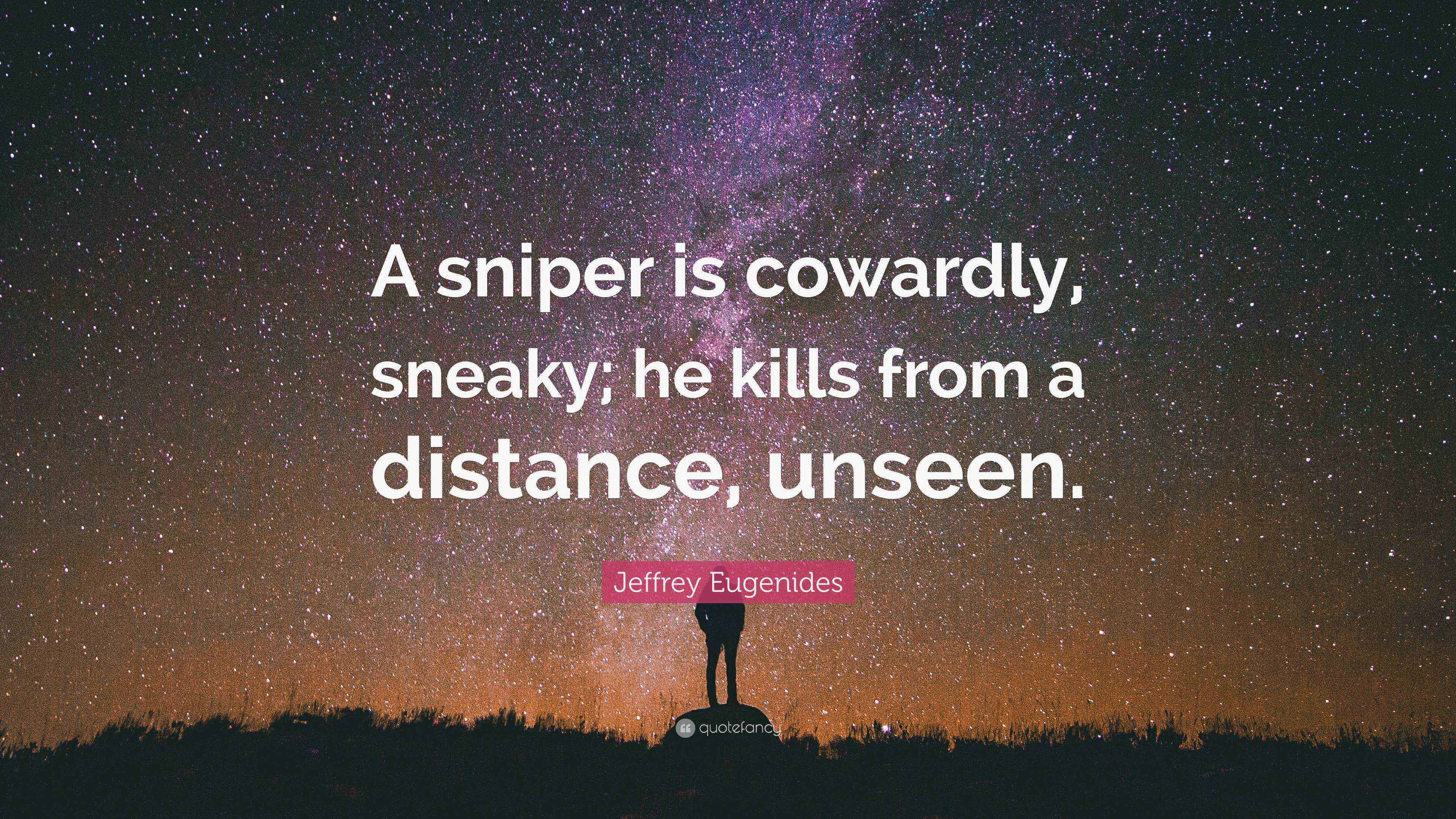 Jeffrey Eugenides Quote: “A sniper is cowardly, sneaky; he kills from a ...