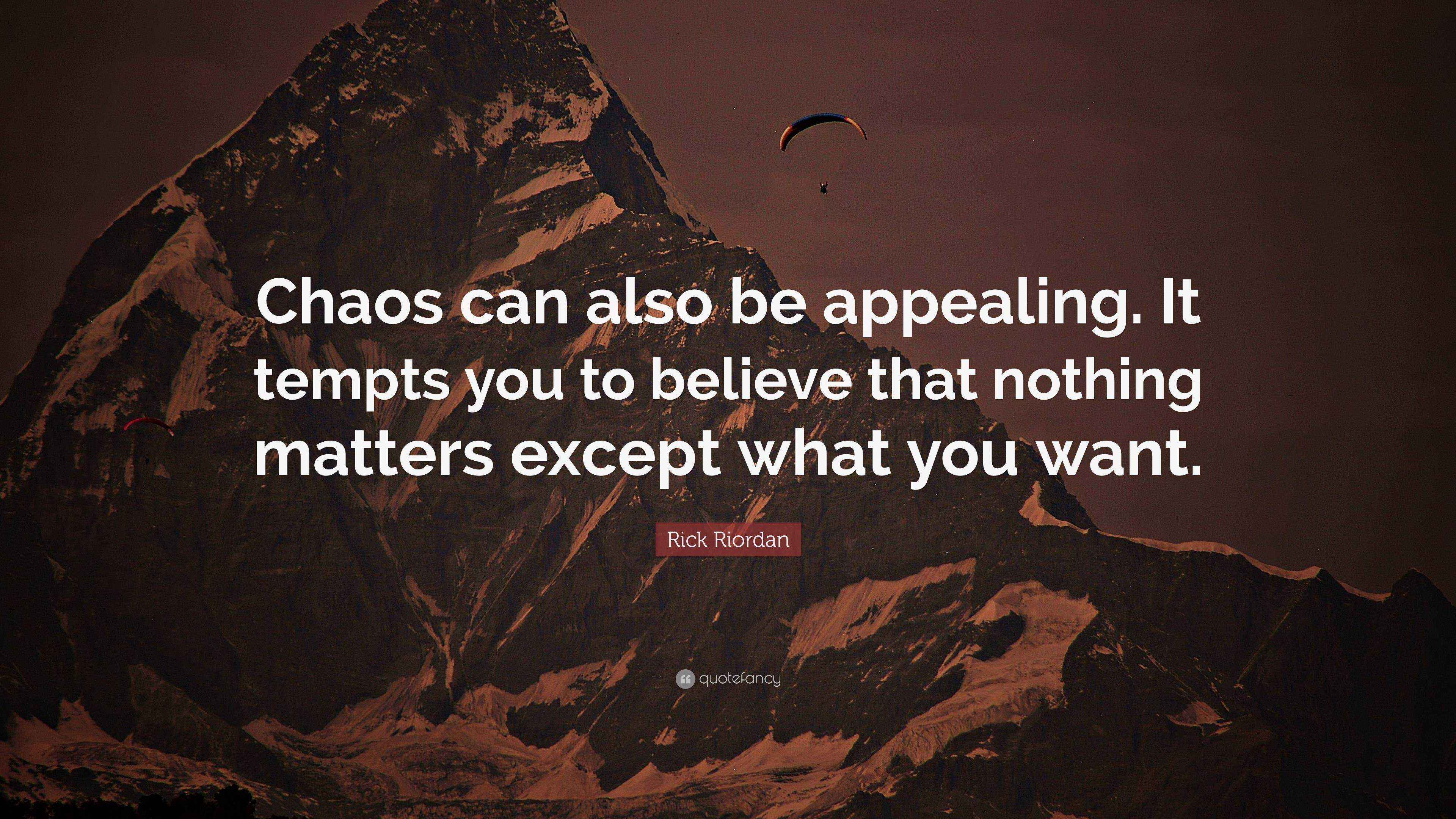 Rick Riordan Quote: “Chaos can also be appealing. It tempts you to ...