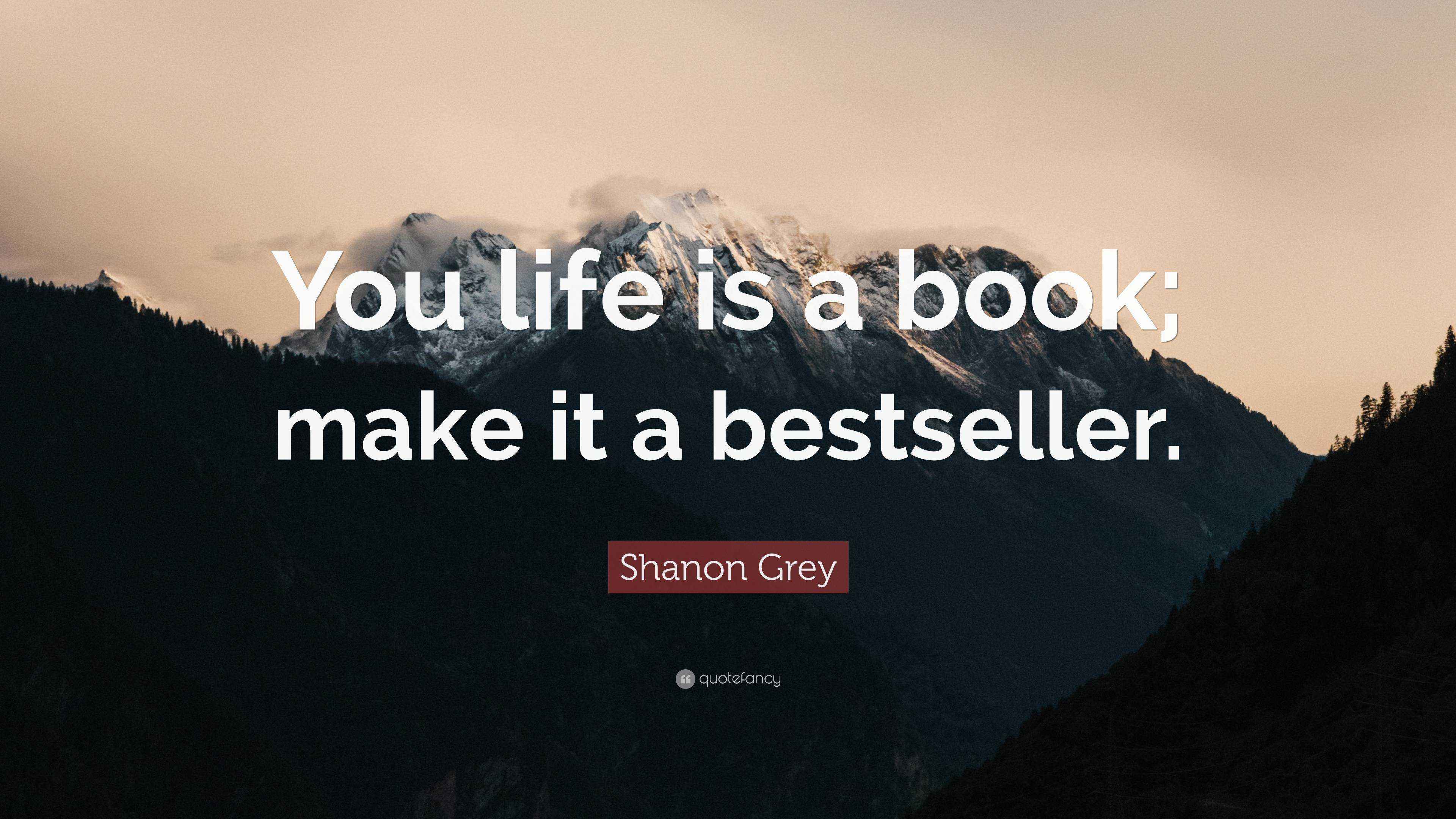 Shanon Grey Quote: “You life is a book; make it a bestseller.”