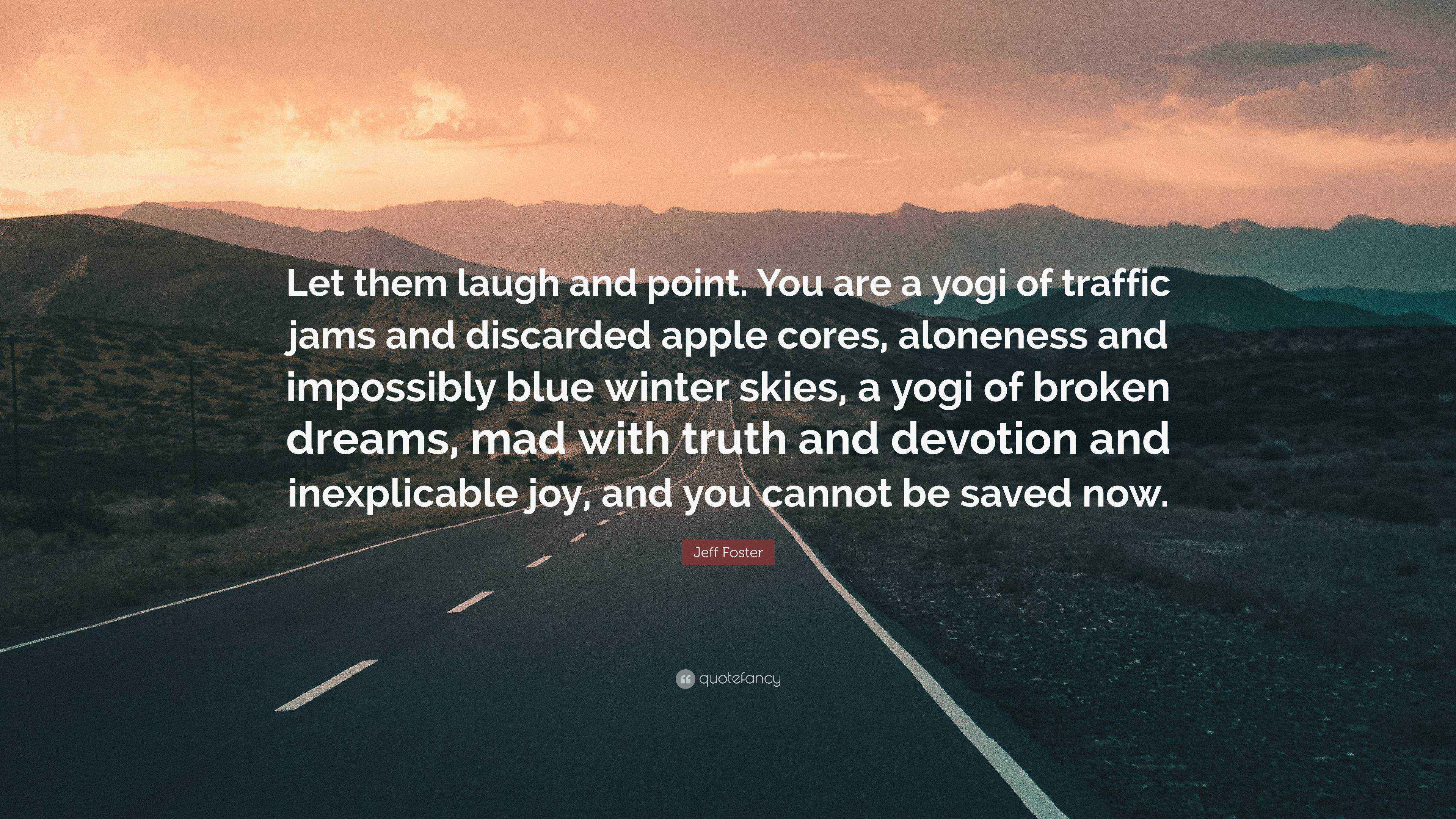 Jeff Foster Quote: “Let them laugh and point. You are a yogi of traffic ...