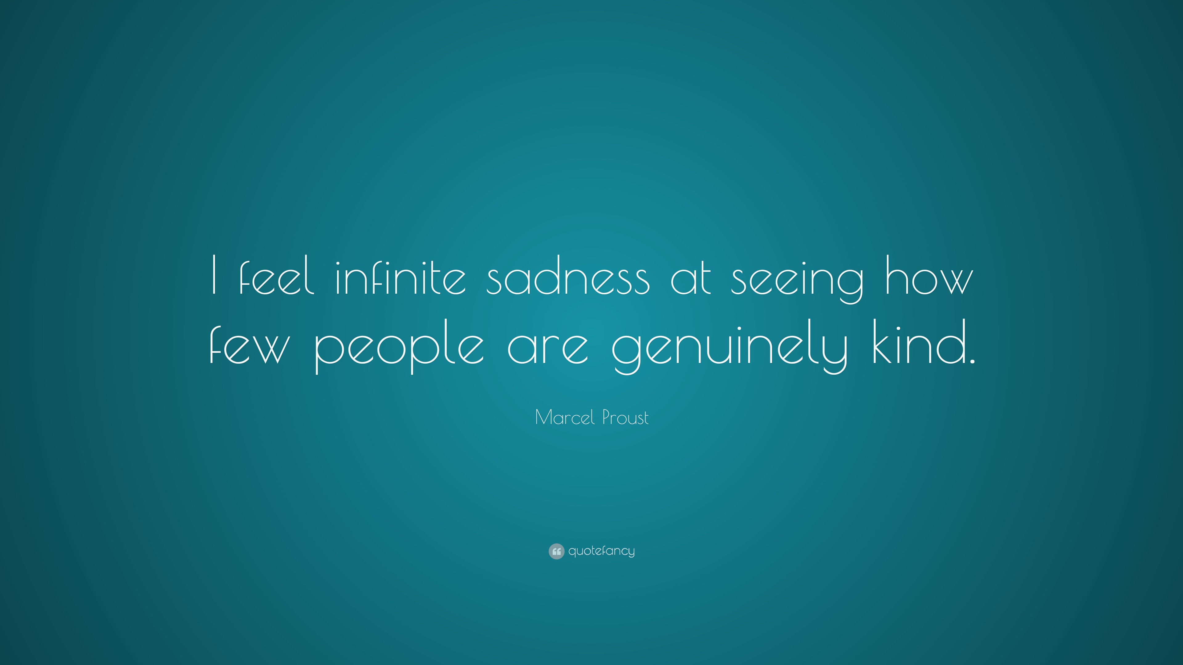 Marcel Proust Quote: “I feel infinite sadness at seeing how few people ...