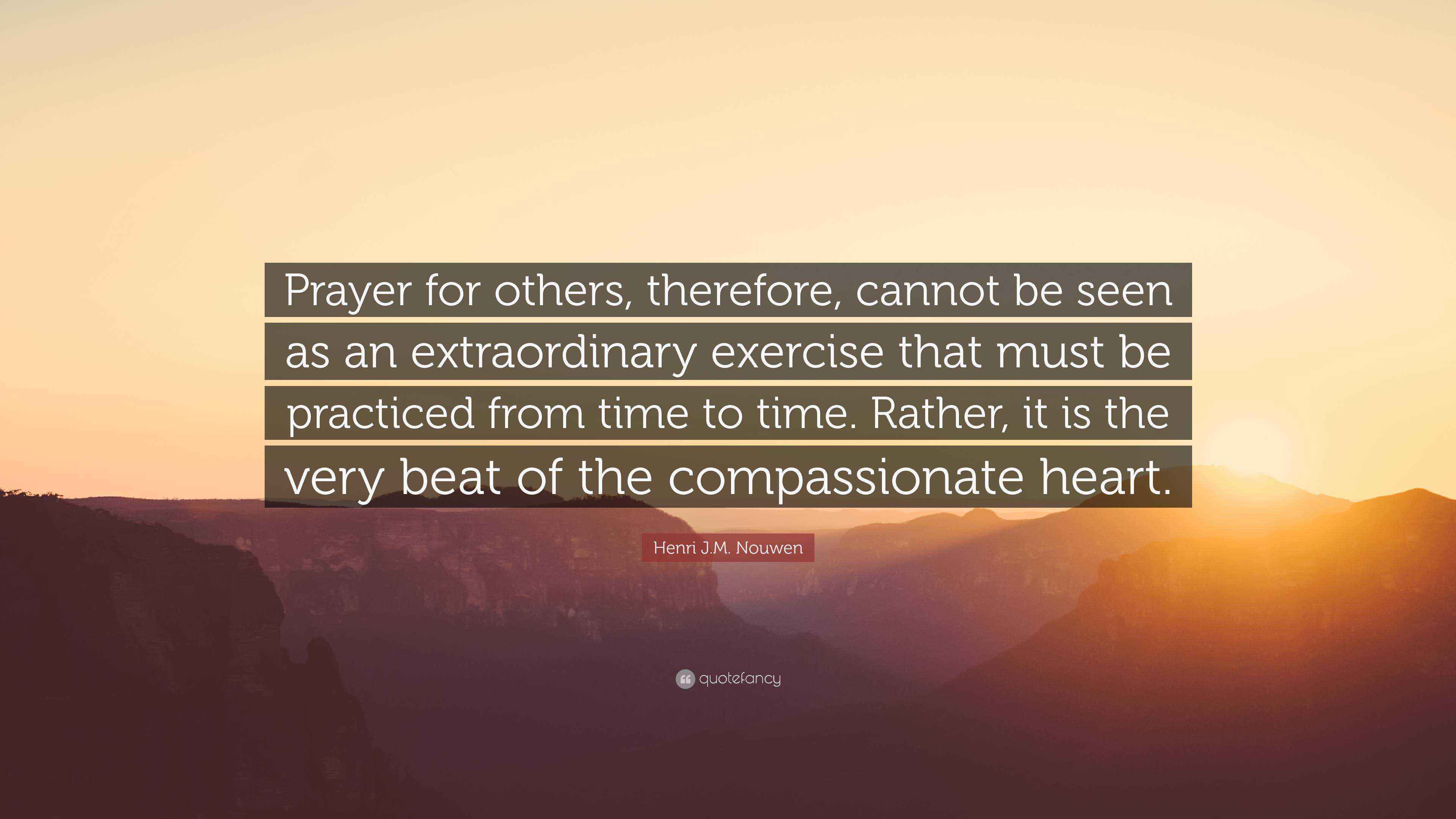 Henri J.M. Nouwen Quote: “Prayer for others, therefore, cannot be seen ...
