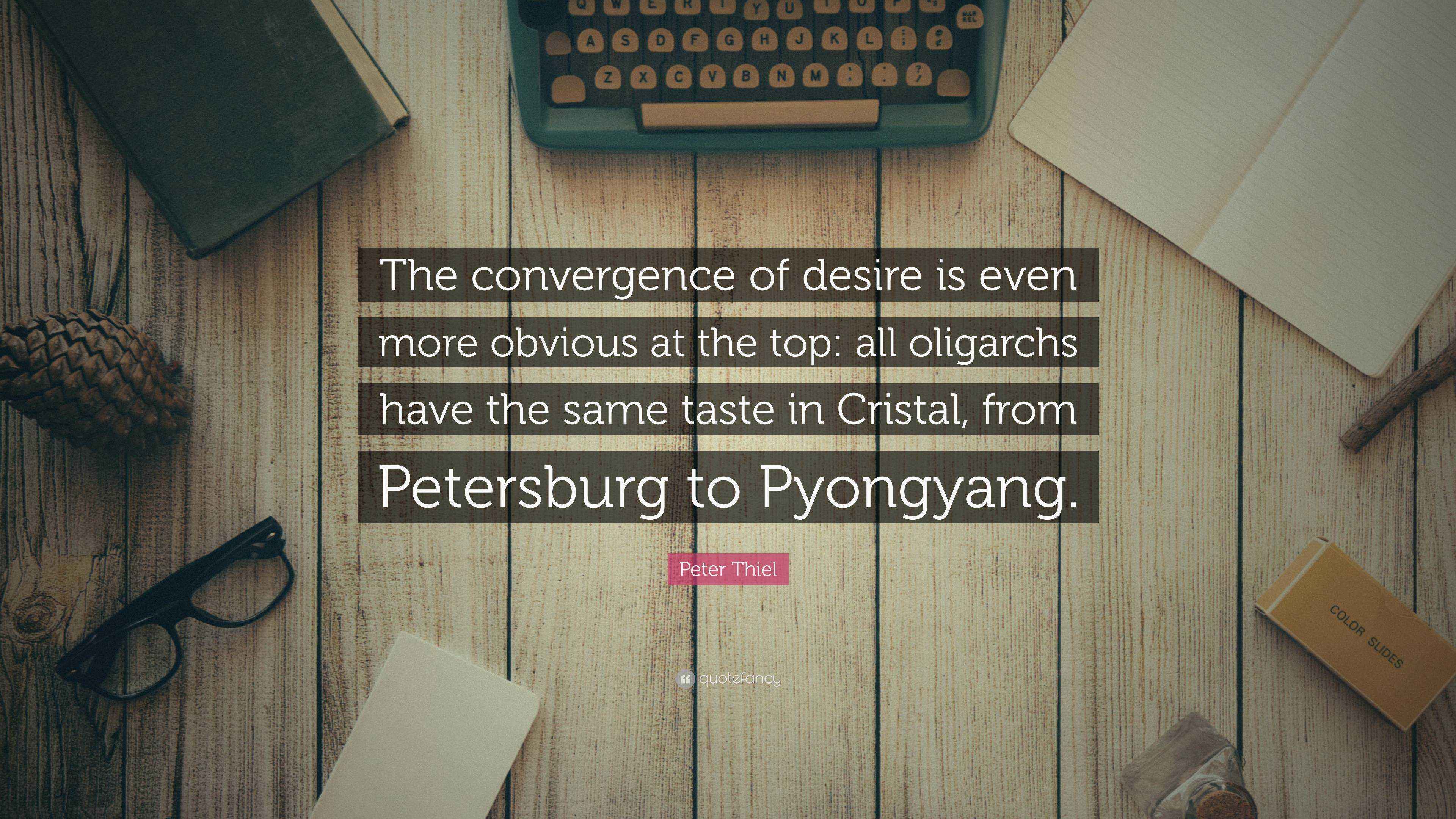 Peter Thiel Quote: “The convergence of desire is even more obvious at ...