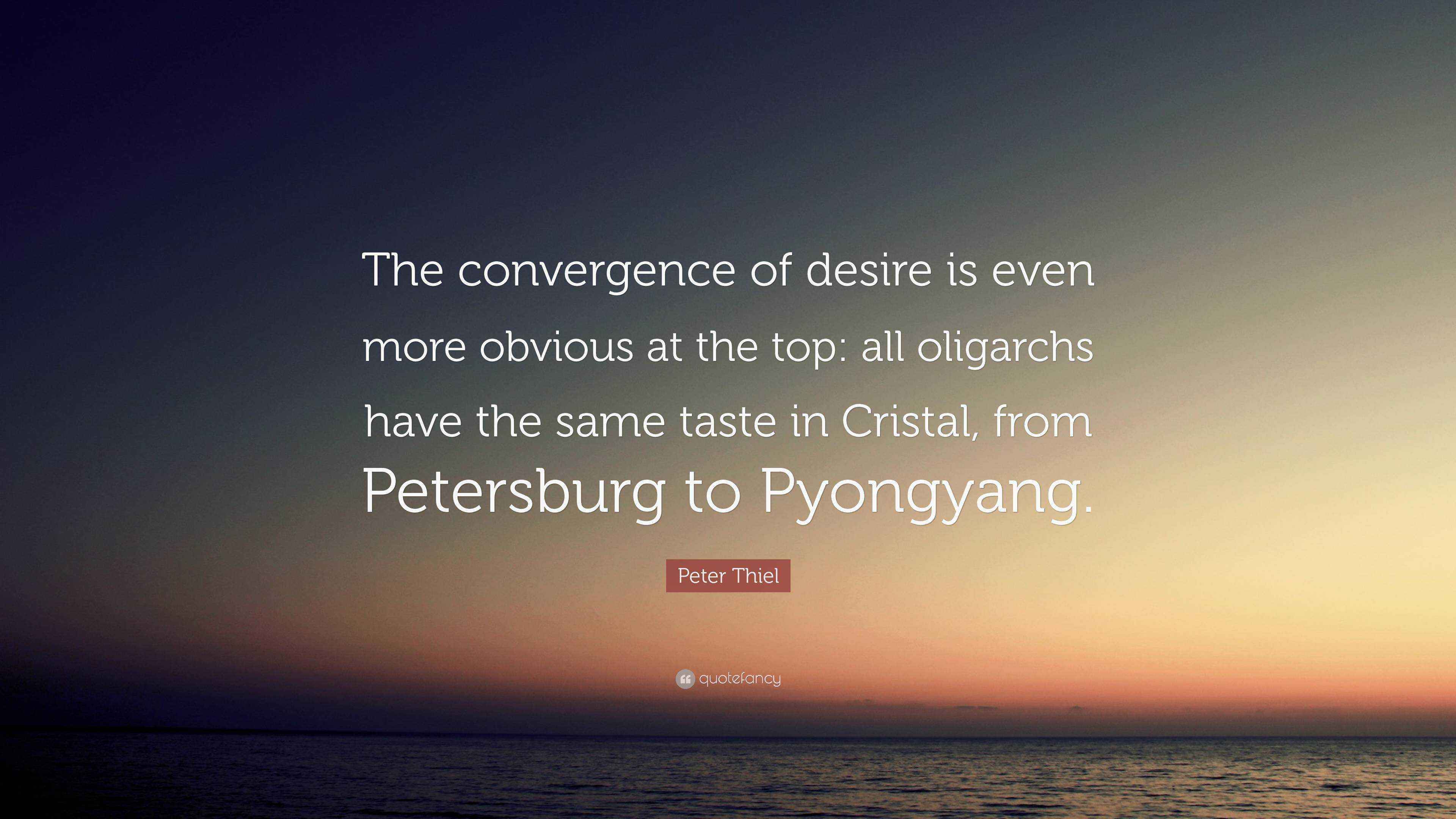Peter Thiel Quote: “The convergence of desire is even more obvious at ...