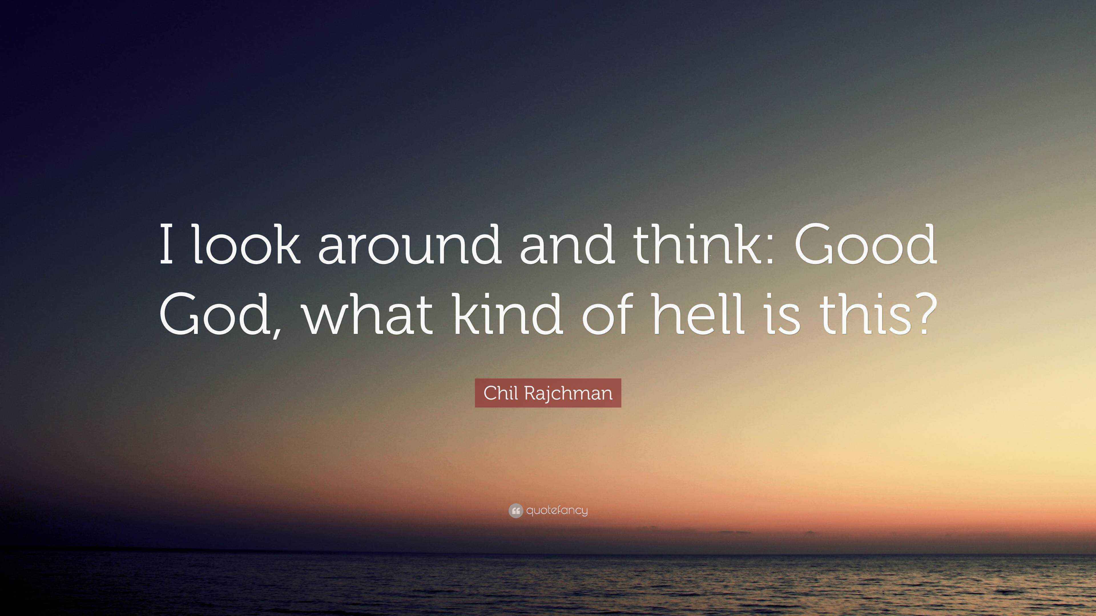 Chil Rajchman Quote: “I look around and think: Good God, what kind of ...