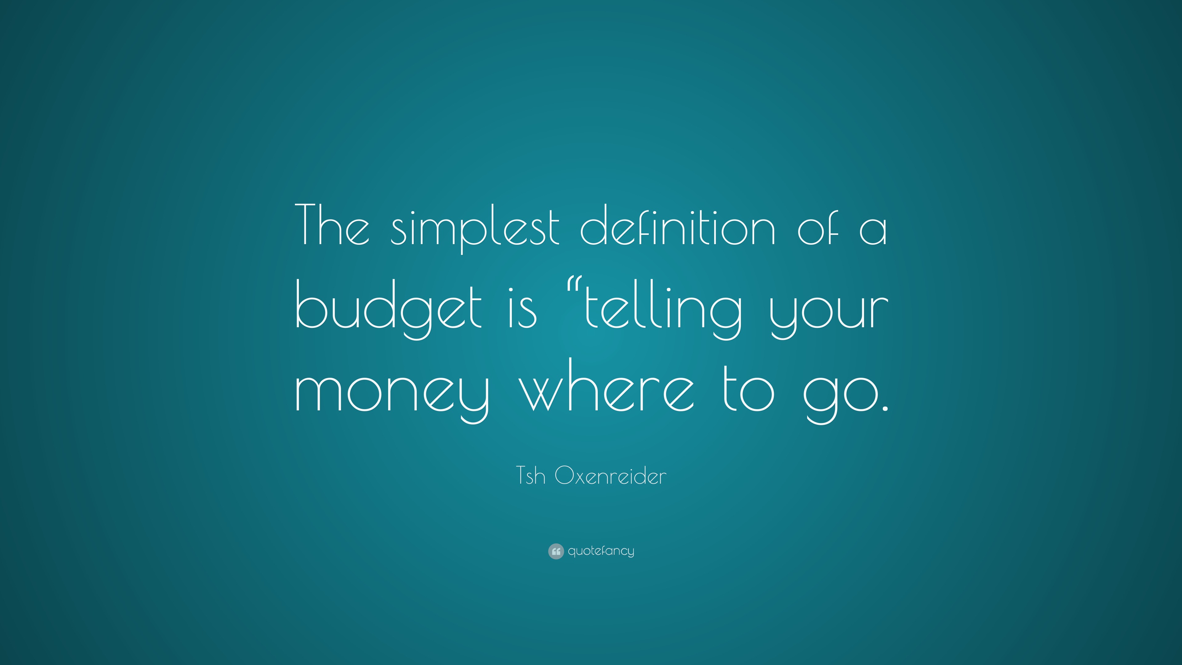 Tsh Oxenreider Quote: “The simplest definition of a budget is “telling ...