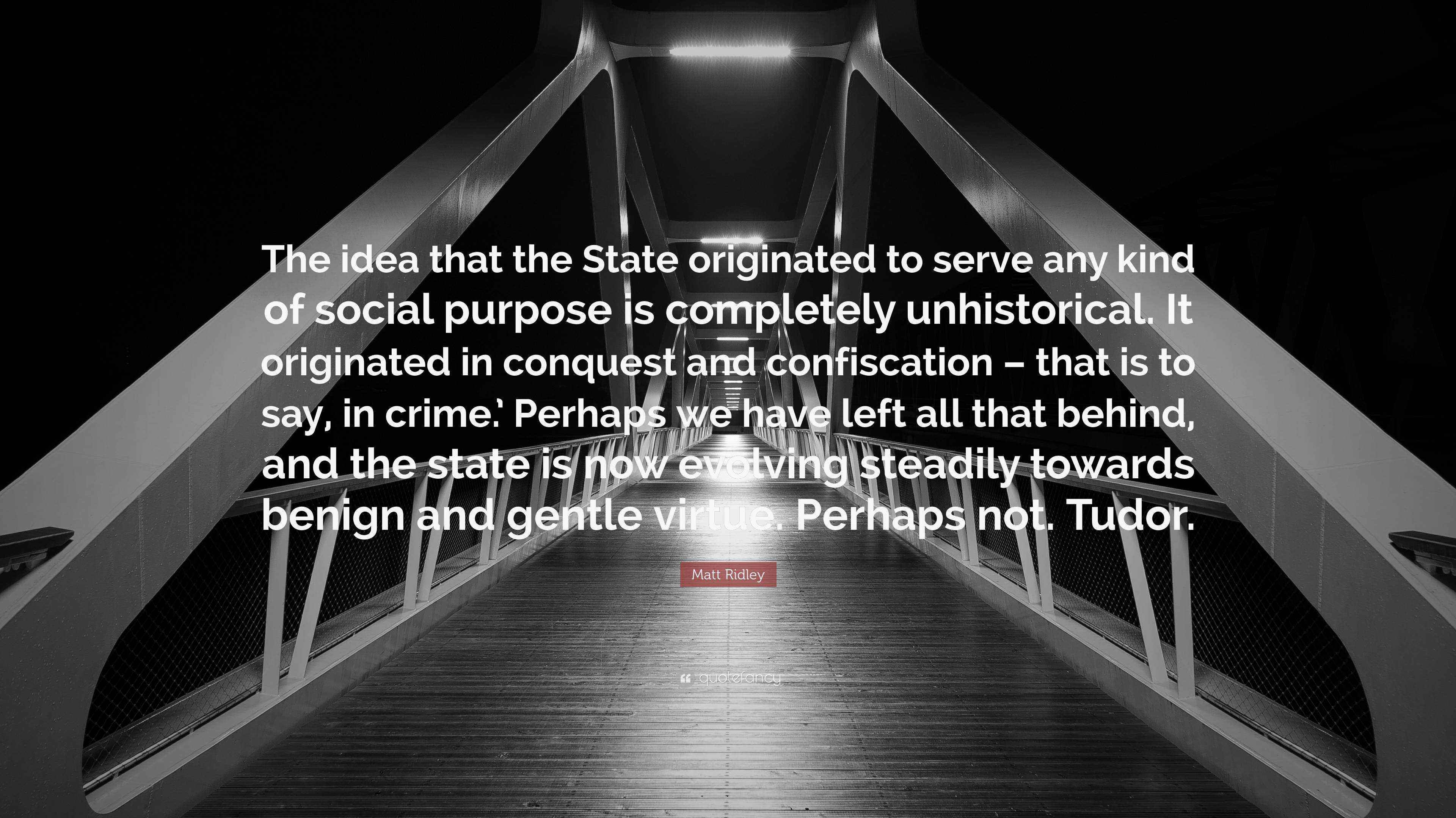 Matt Ridley Quote: “The idea that the State originated to serve any ...