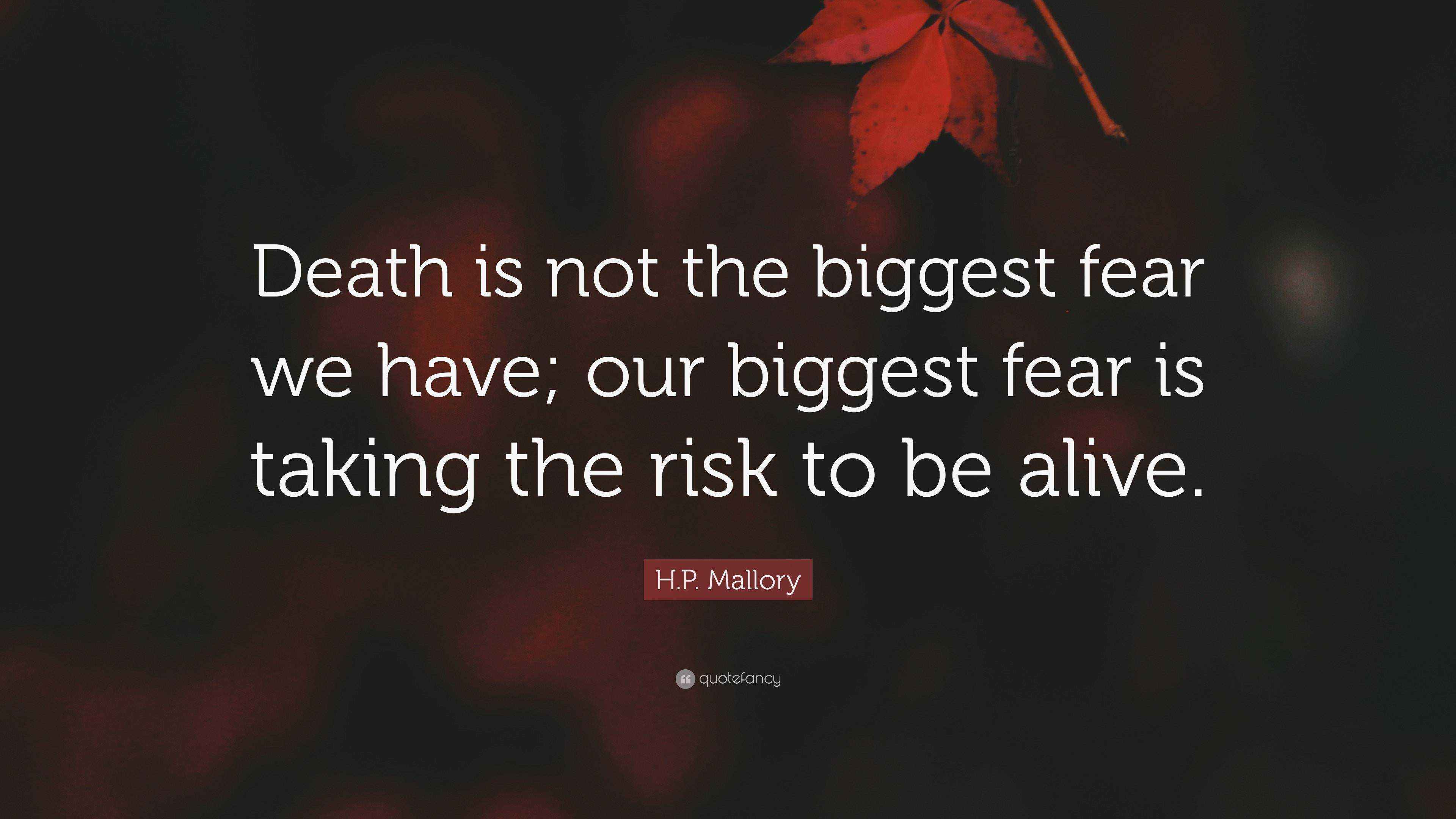 H.P. Mallory Quote: “Death is not the biggest fear we have; our biggest ...