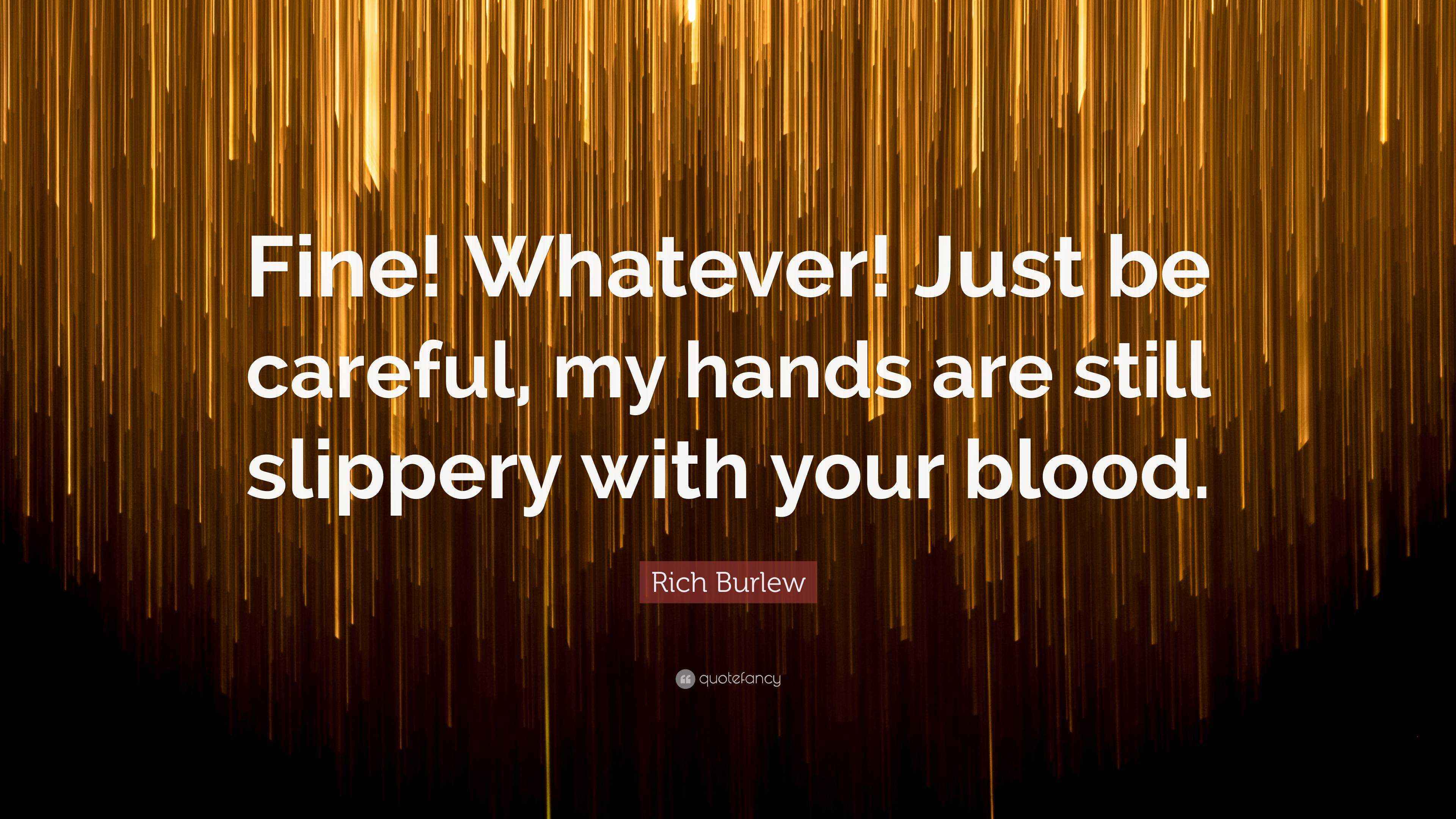 Rich Burlew Quote: “Fine! Whatever! Just be careful, my hands are still ...