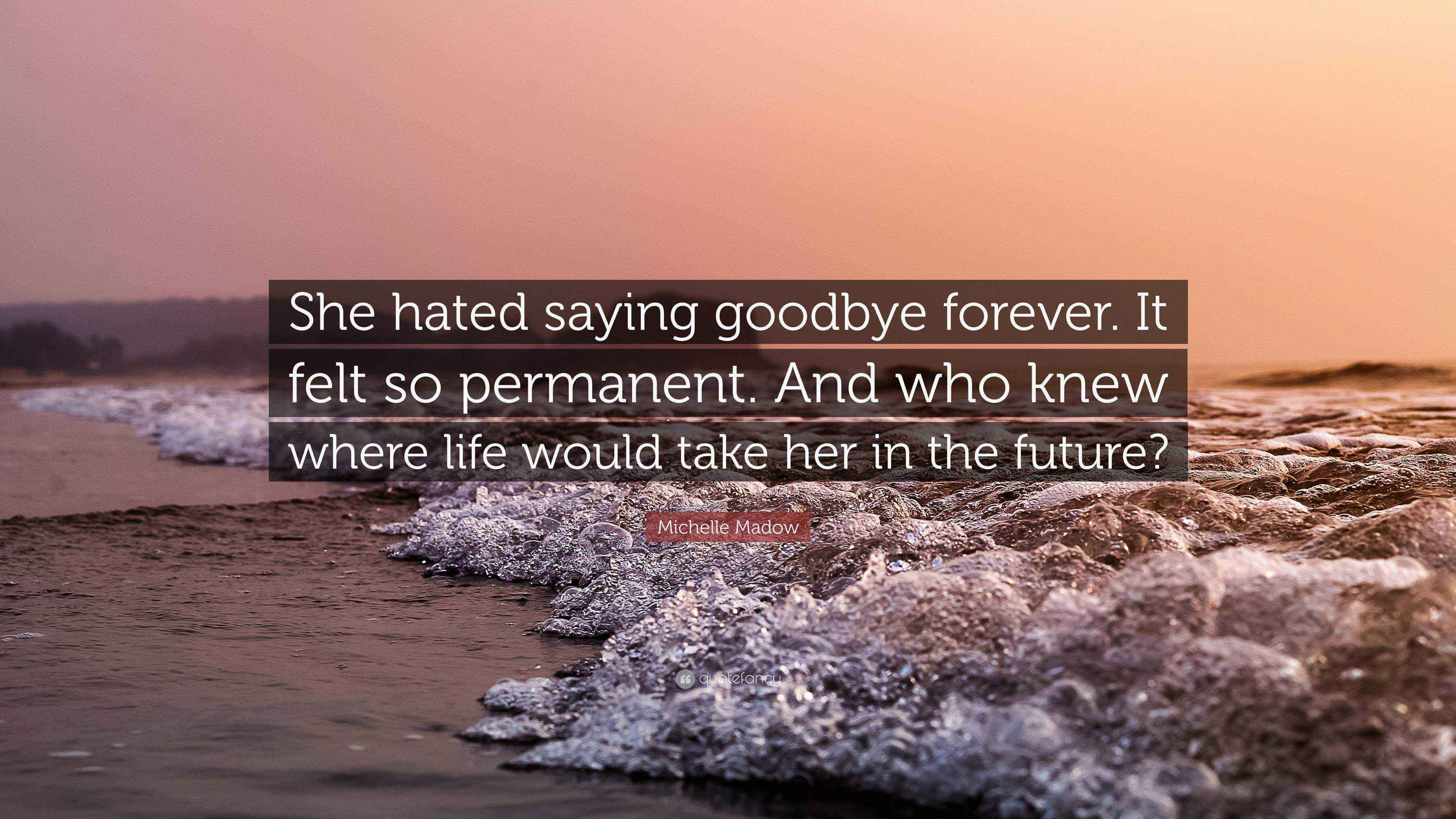 Michelle Madow Quote: “She hated saying goodbye forever. It felt so ...