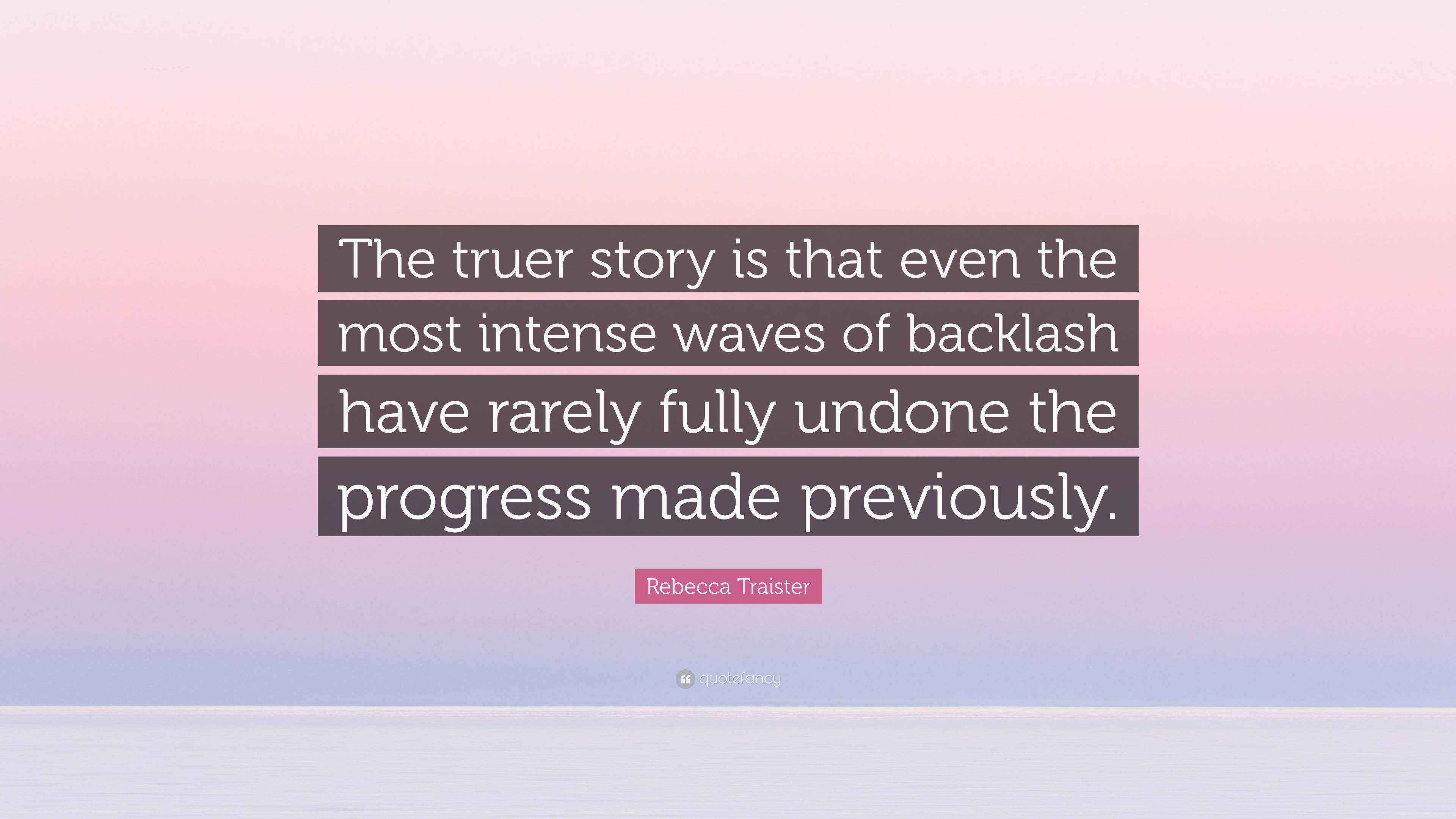 Rebecca Traister Quote: “The truer story is that even the most intense ...
