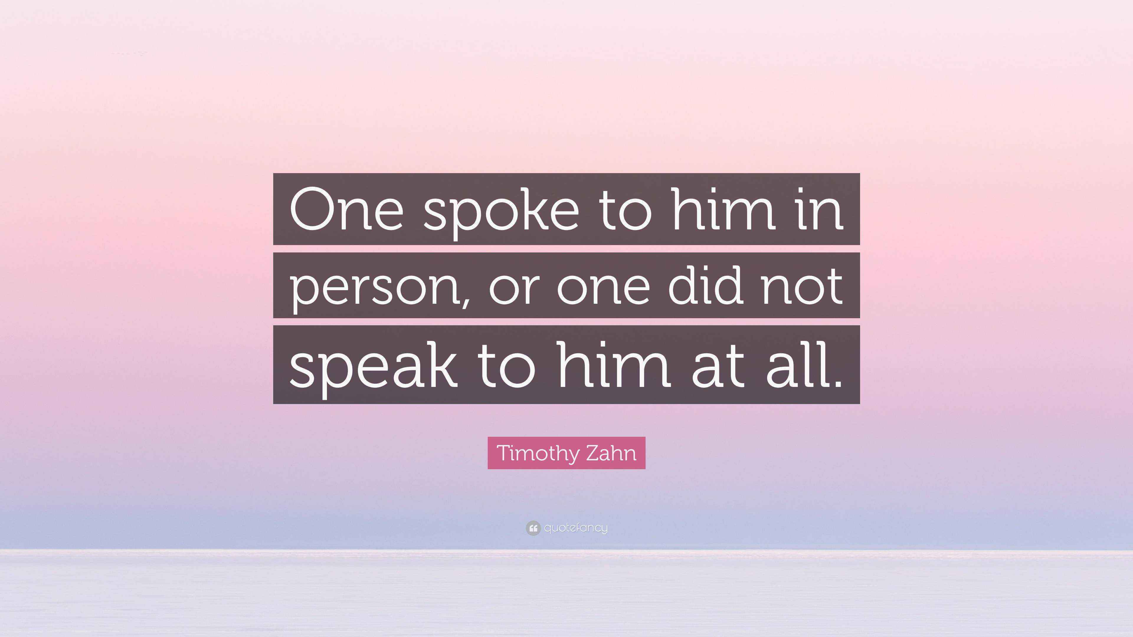 Timothy Zahn Quote: “One spoke to him in person, or one did not speak ...
