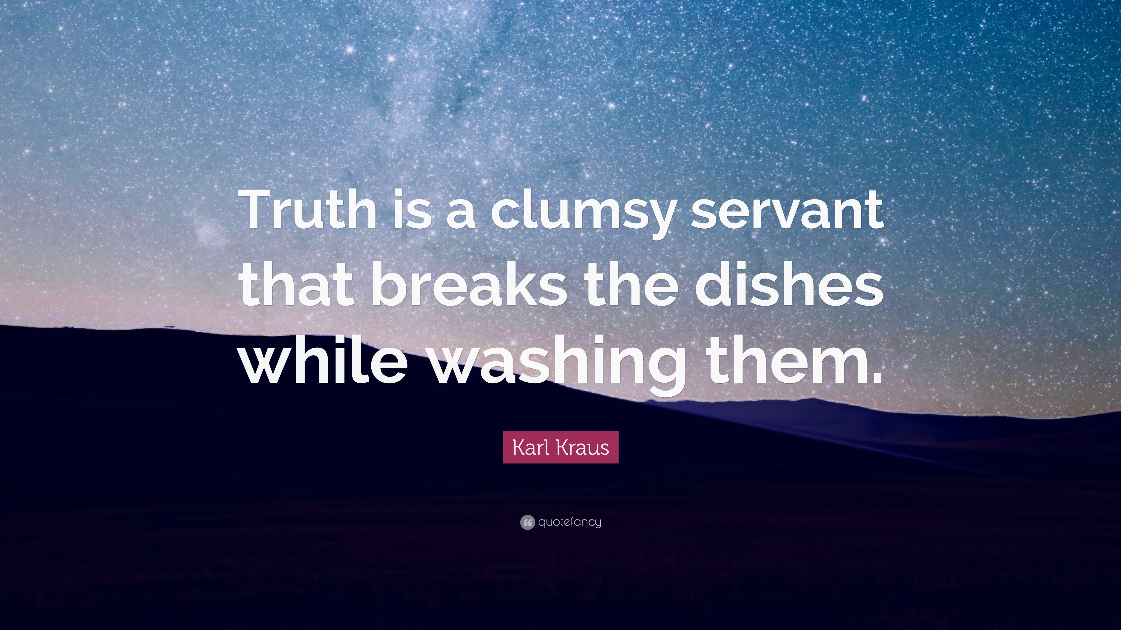 Karl Kraus Quote: “Truth is a clumsy servant that breaks the dishes ...