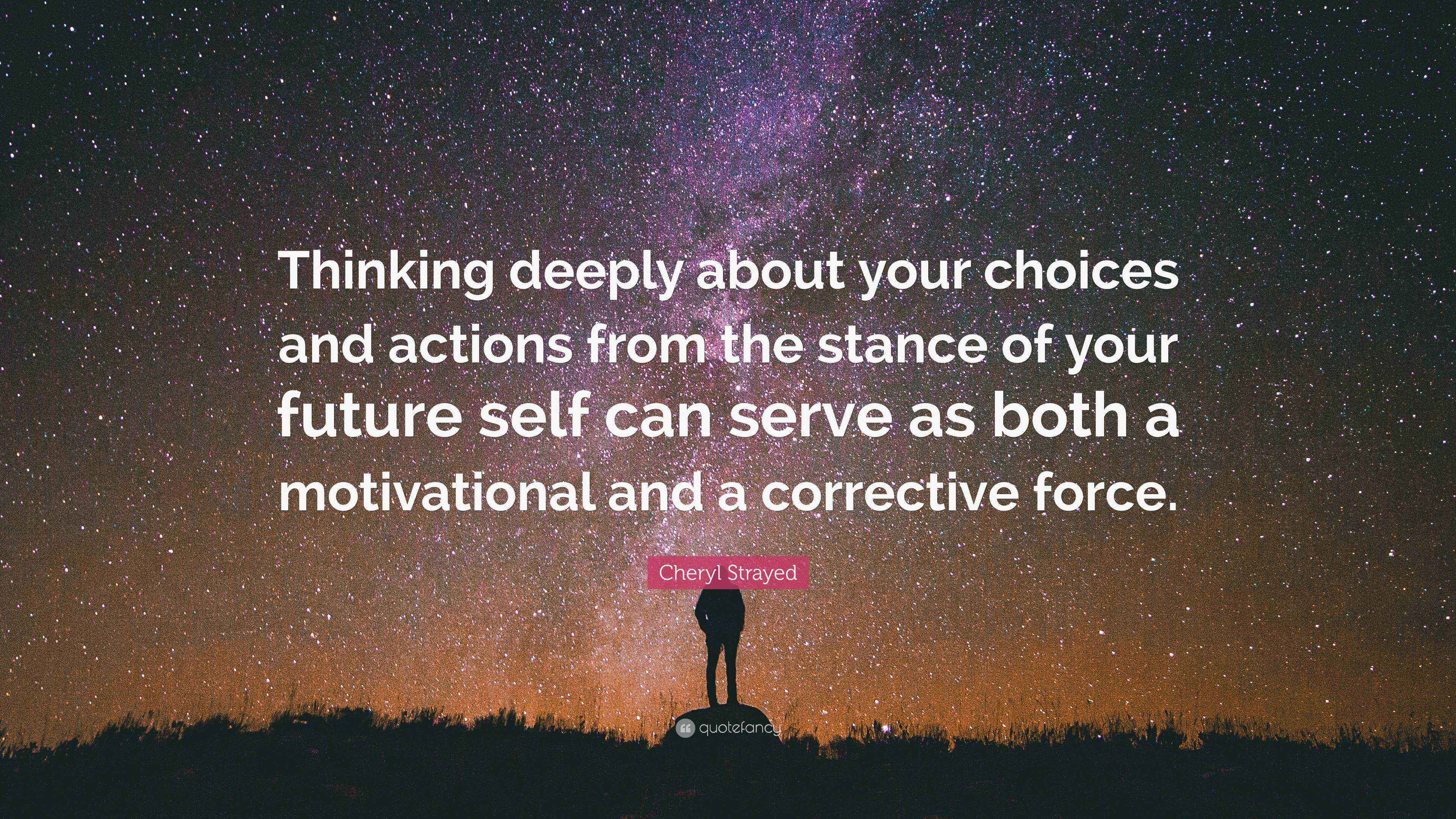 Cheryl Strayed Quote: “Thinking deeply about your choices and actions ...