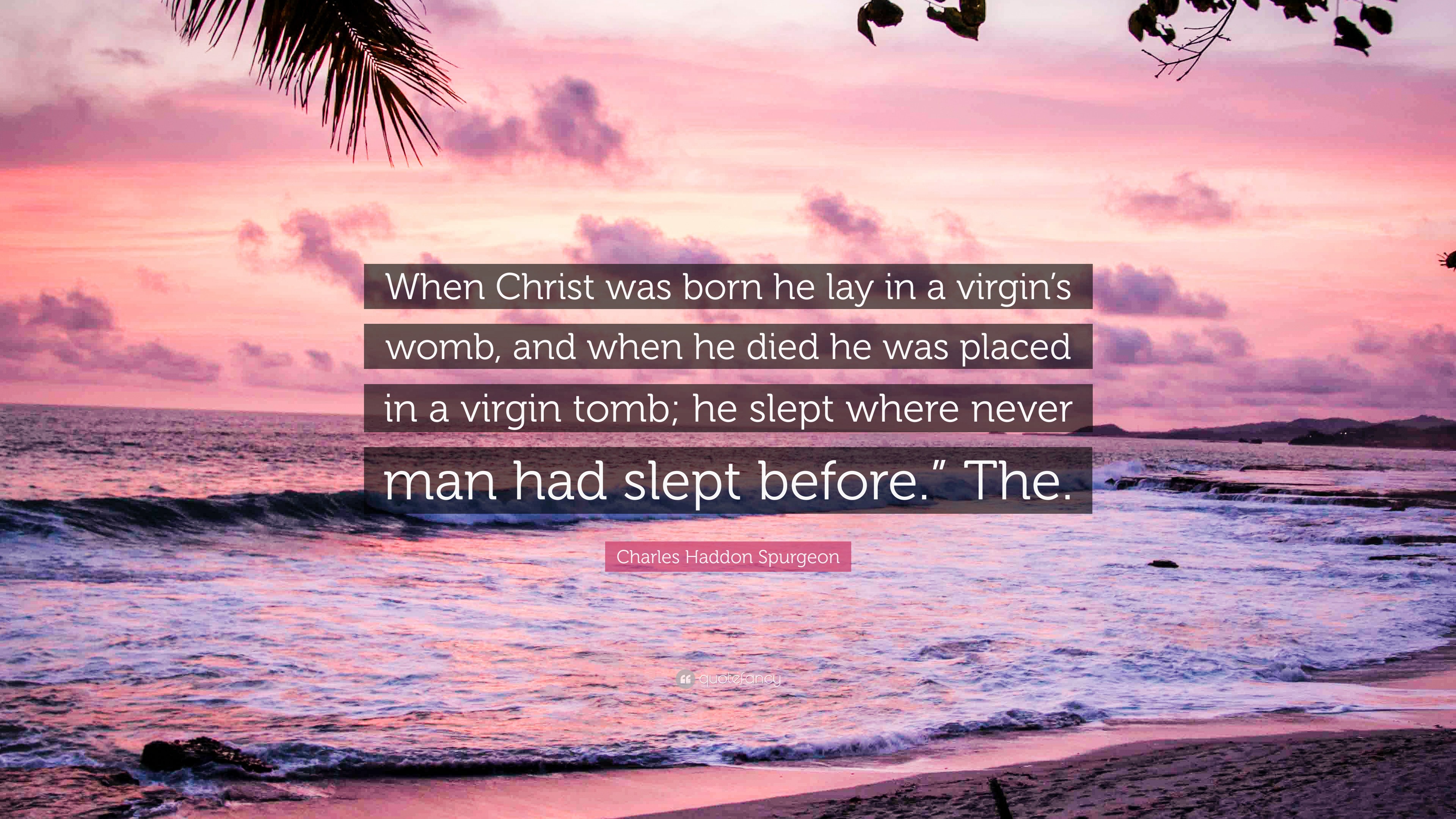 Charles Haddon Spurgeon Quote: “When Christ was born he lay in a virgin ...