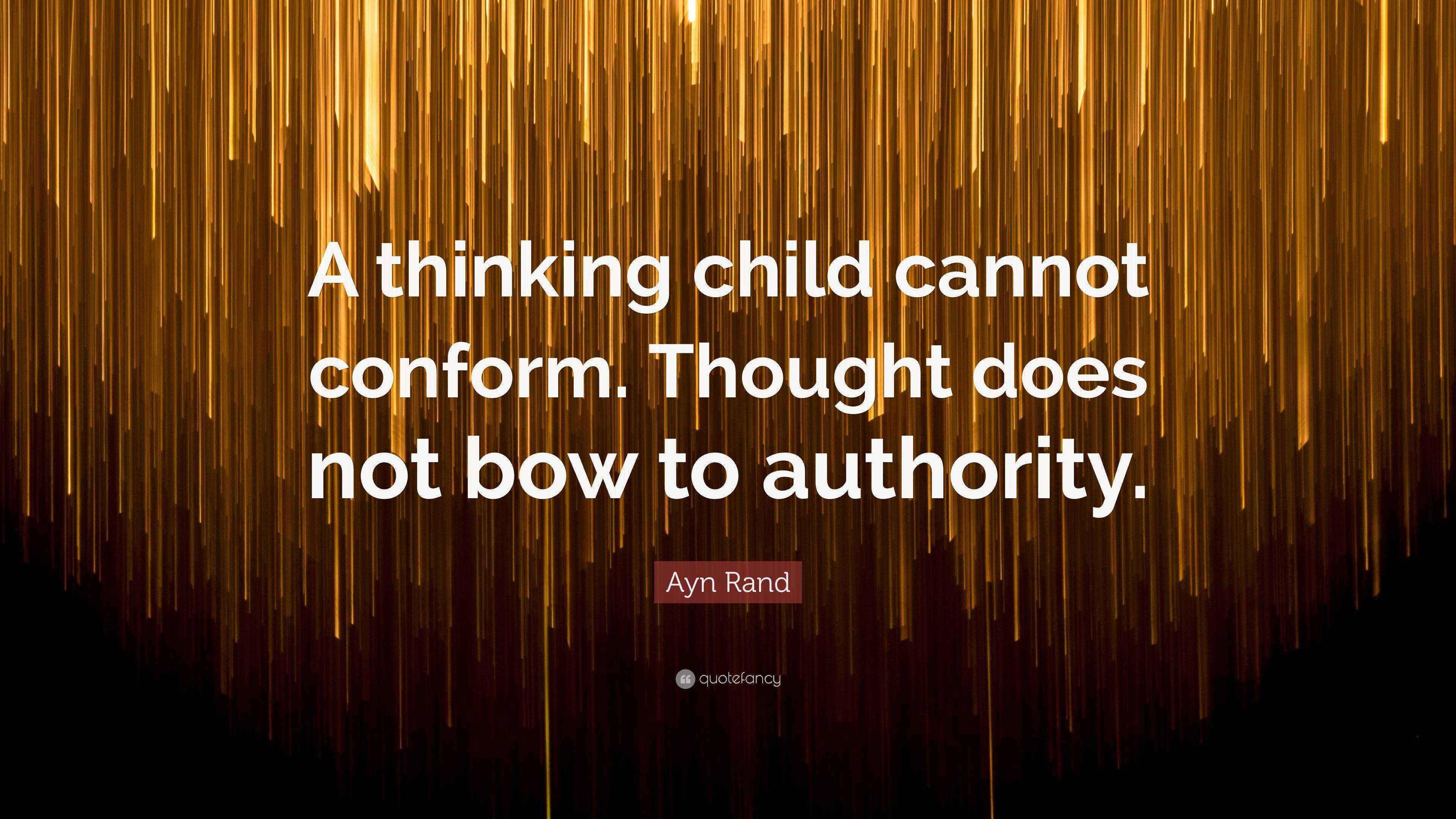 Ayn Rand Quote: “A thinking child cannot conform. Thought does not bow ...