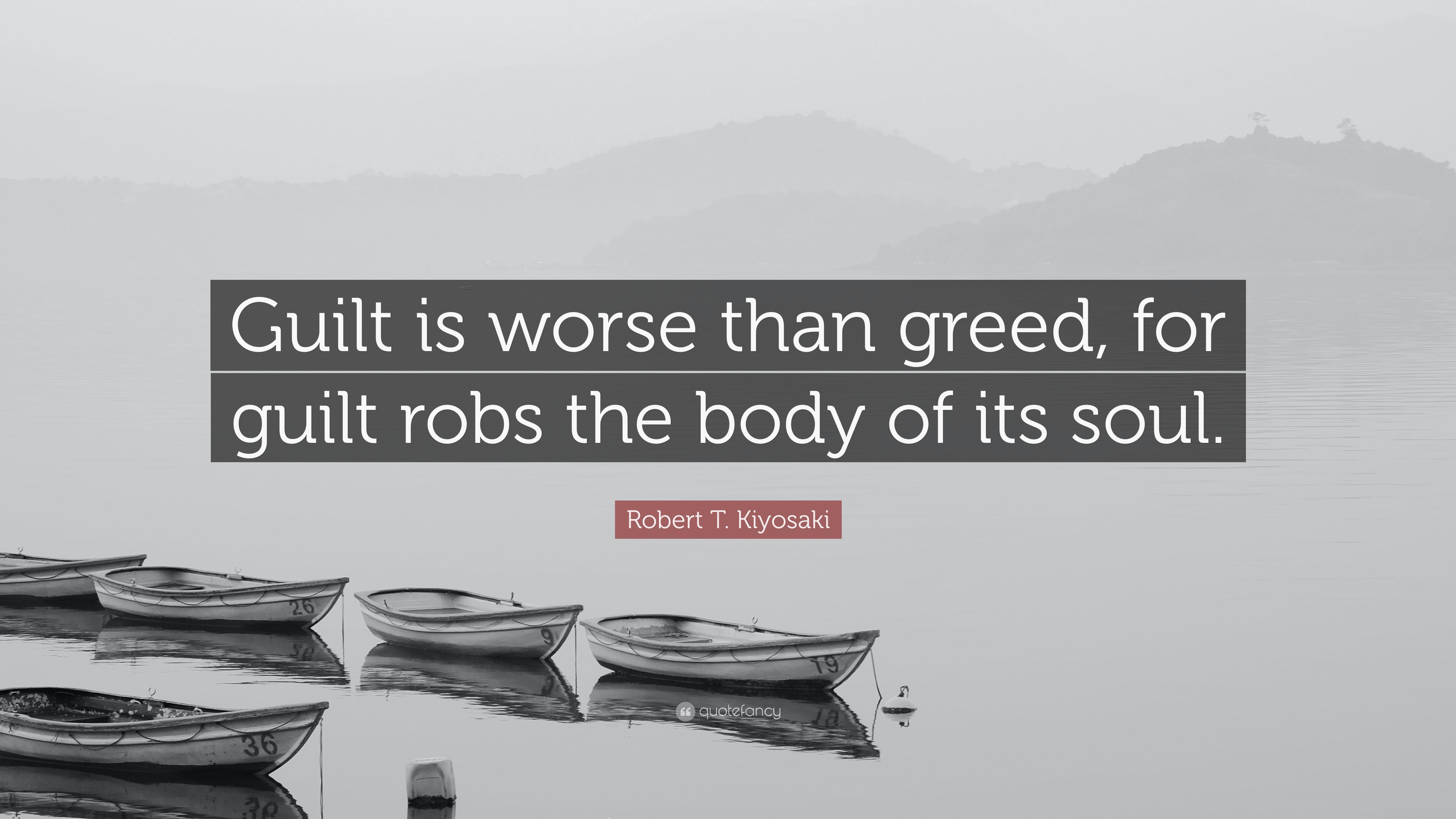 Robert T. Kiyosaki Quote: “Guilt is worse than greed, for guilt robs ...