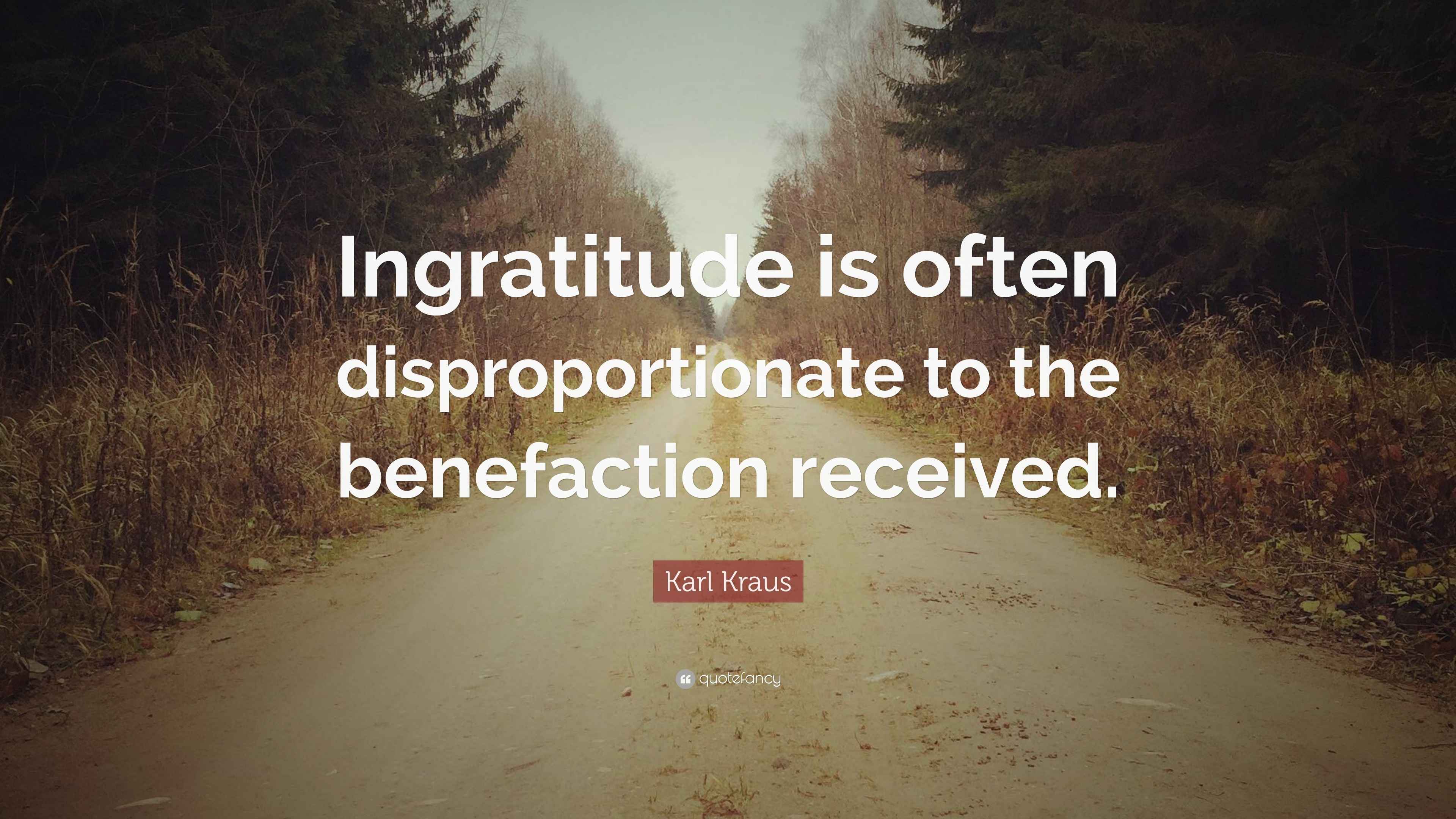 Karl Kraus Quote: “Ingratitude is often disproportionate to the ...