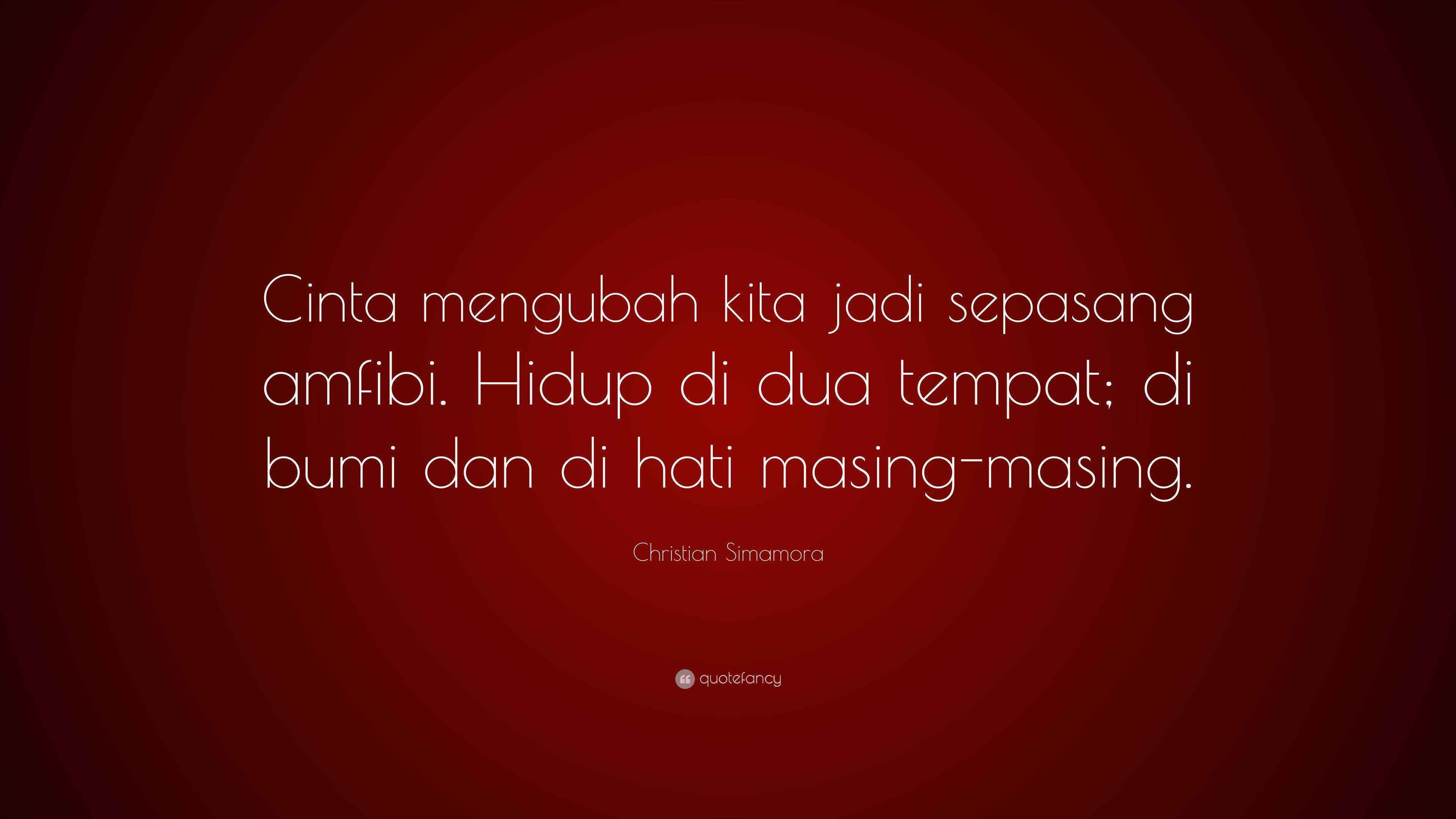 Christian Simamora Quote: “Cinta mengubah kita jadi sepasang amfibi ...