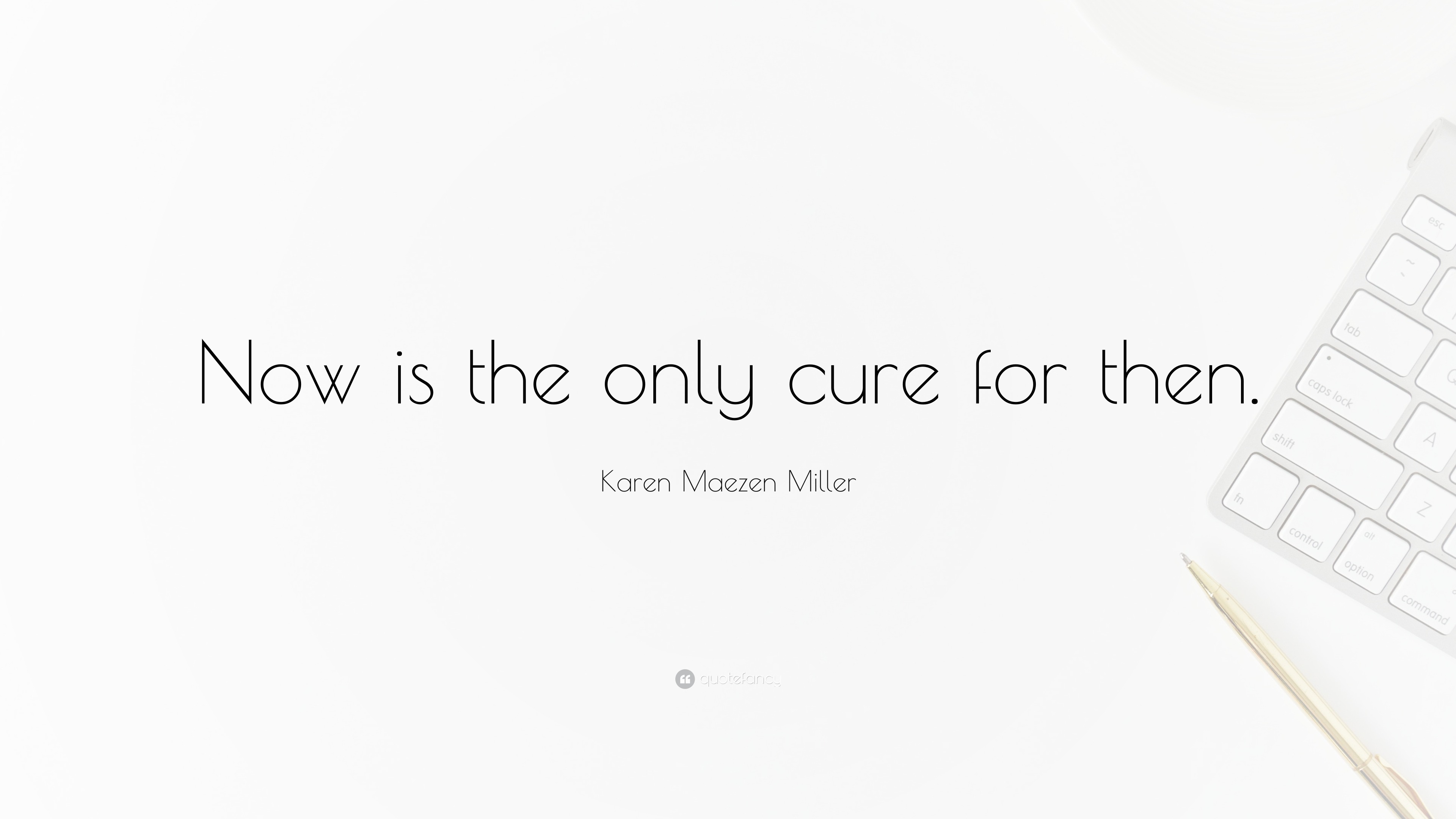 Karen Maezen Miller Quote: “Now is the only cure for then.”