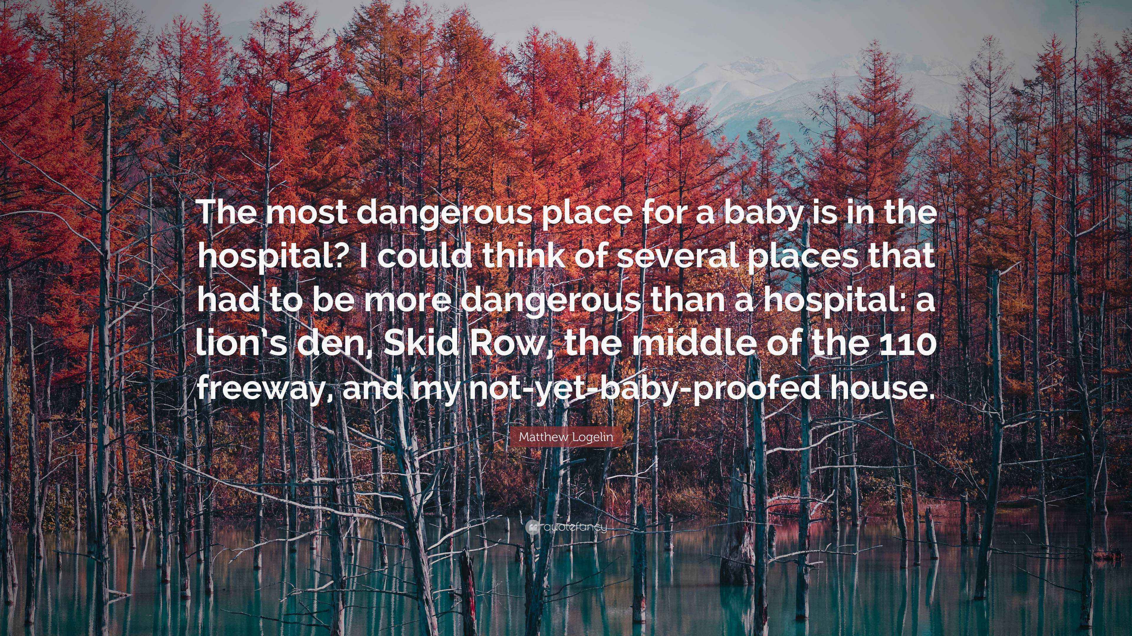Matthew Logelin Quote: “The most dangerous place for a baby is in the ...
