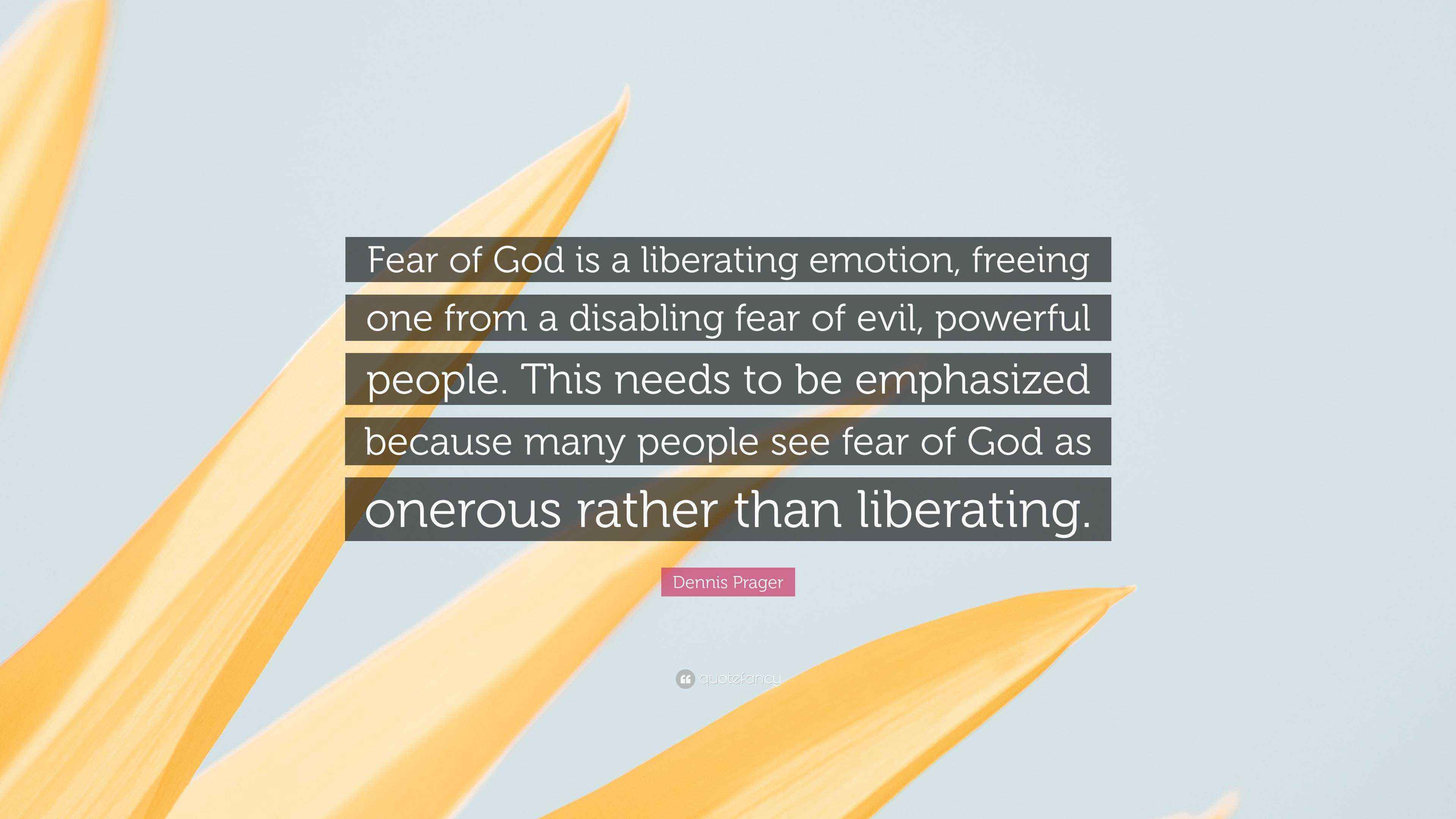 Dennis Prager Quote: “Fear of God is a liberating emotion, freeing one ...