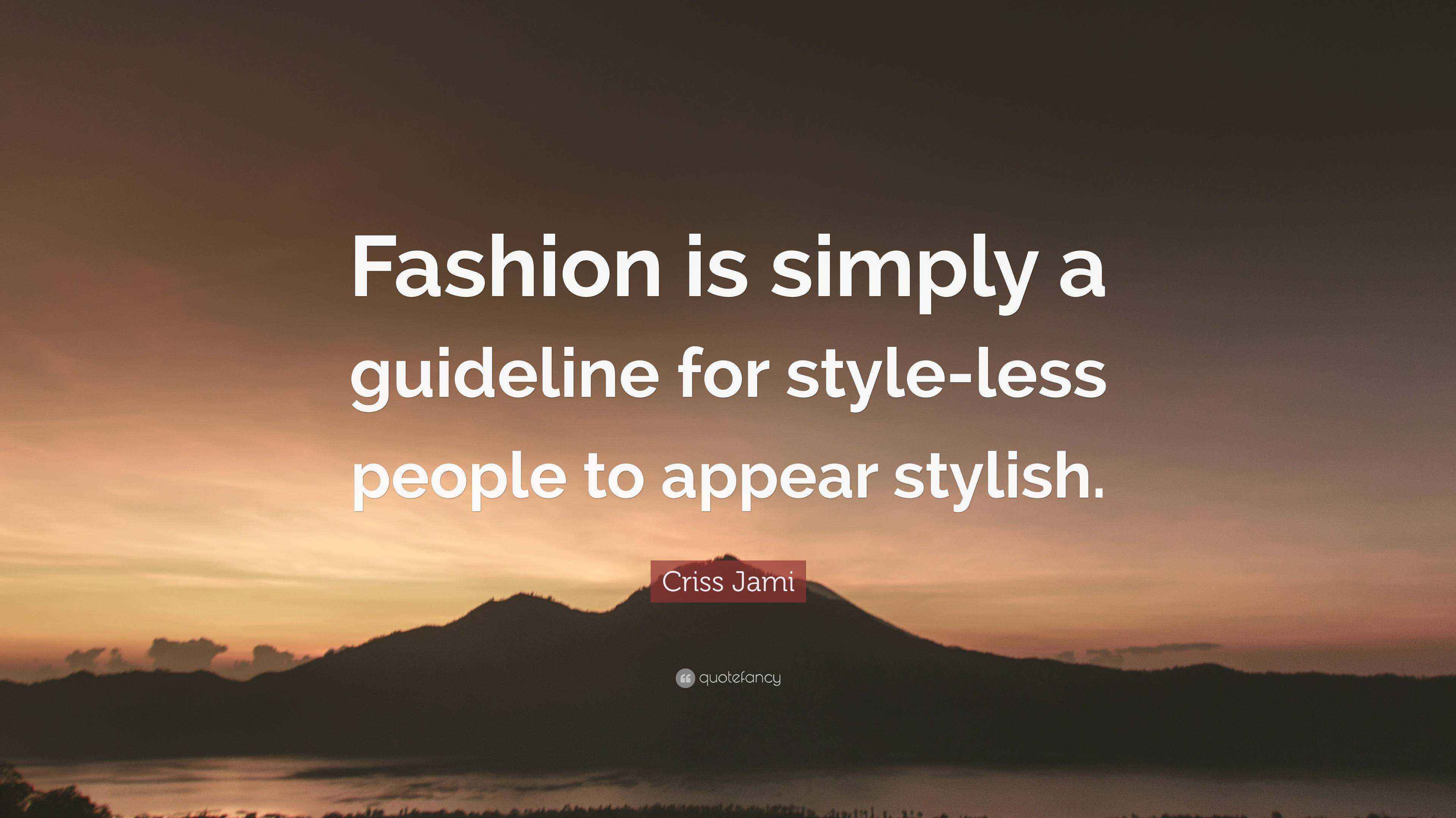 Criss Jami Quote: “Fashion is simply a guideline for style-less people ...
