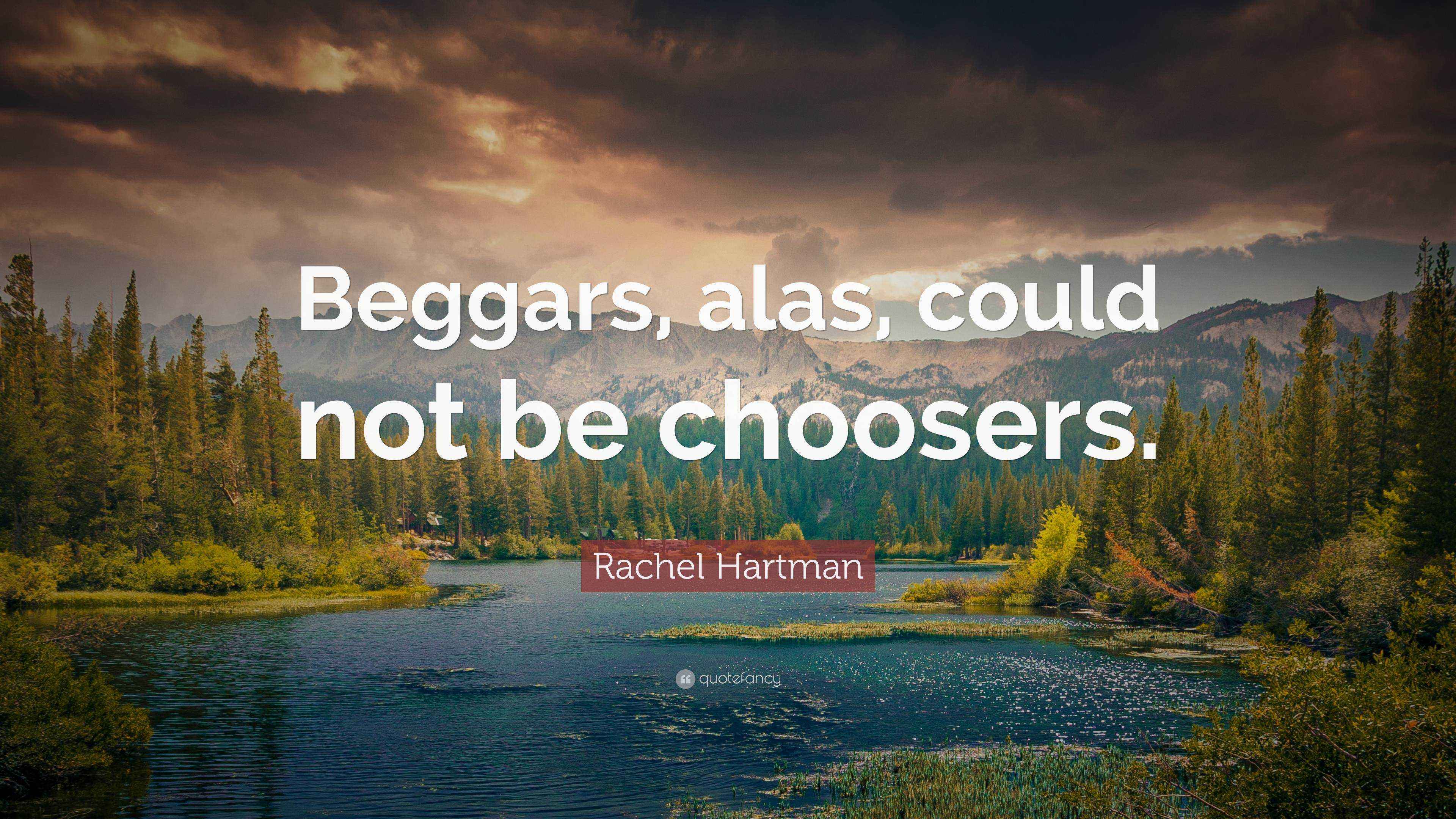 Rachel Hartman Quote: “Beggars, alas, could not be choosers.”