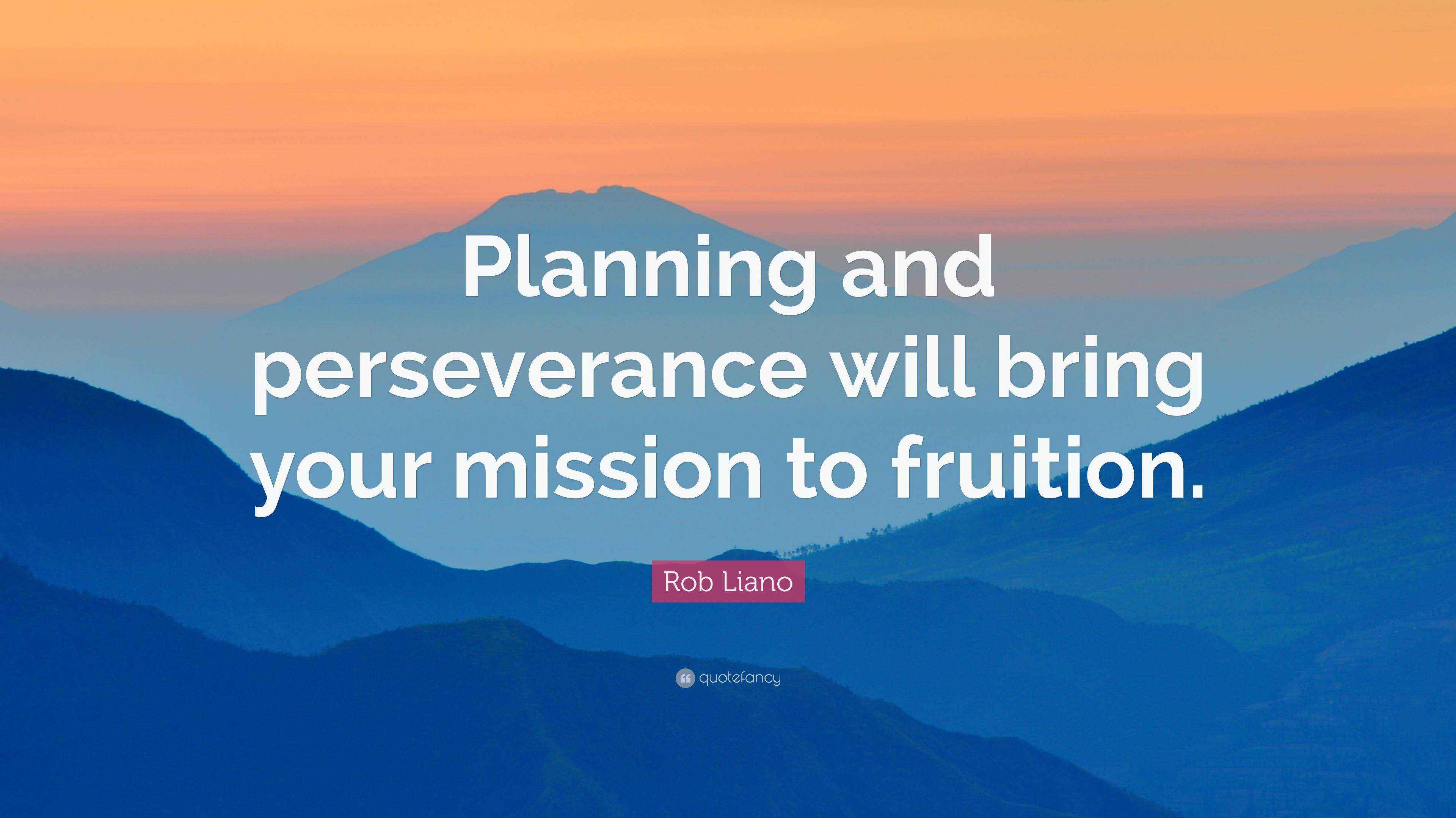 Rob Liano Quote: “Planning and perseverance will bring your mission to ...