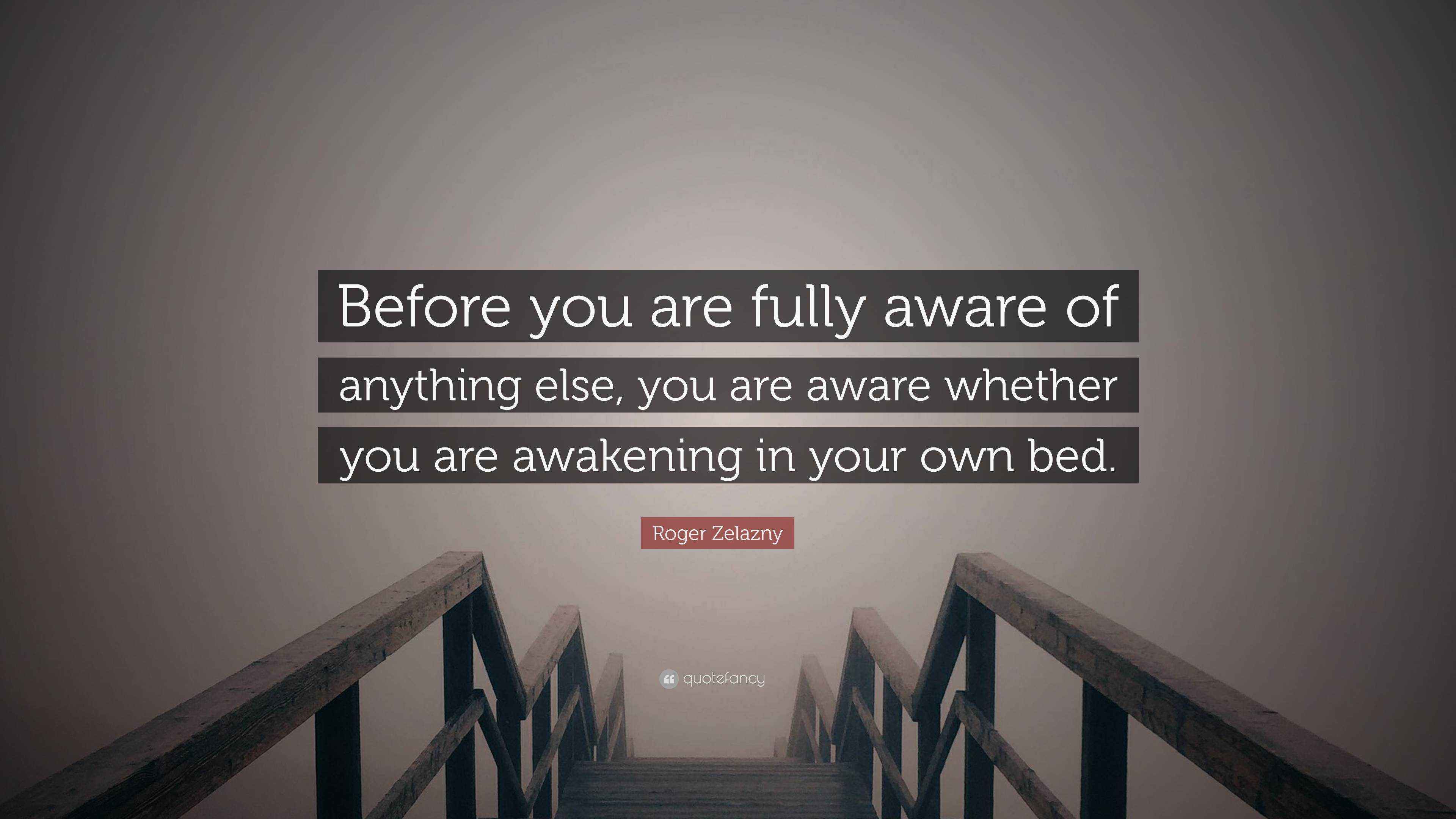 Roger Zelazny Quote: “Before you are fully aware of anything else, you ...