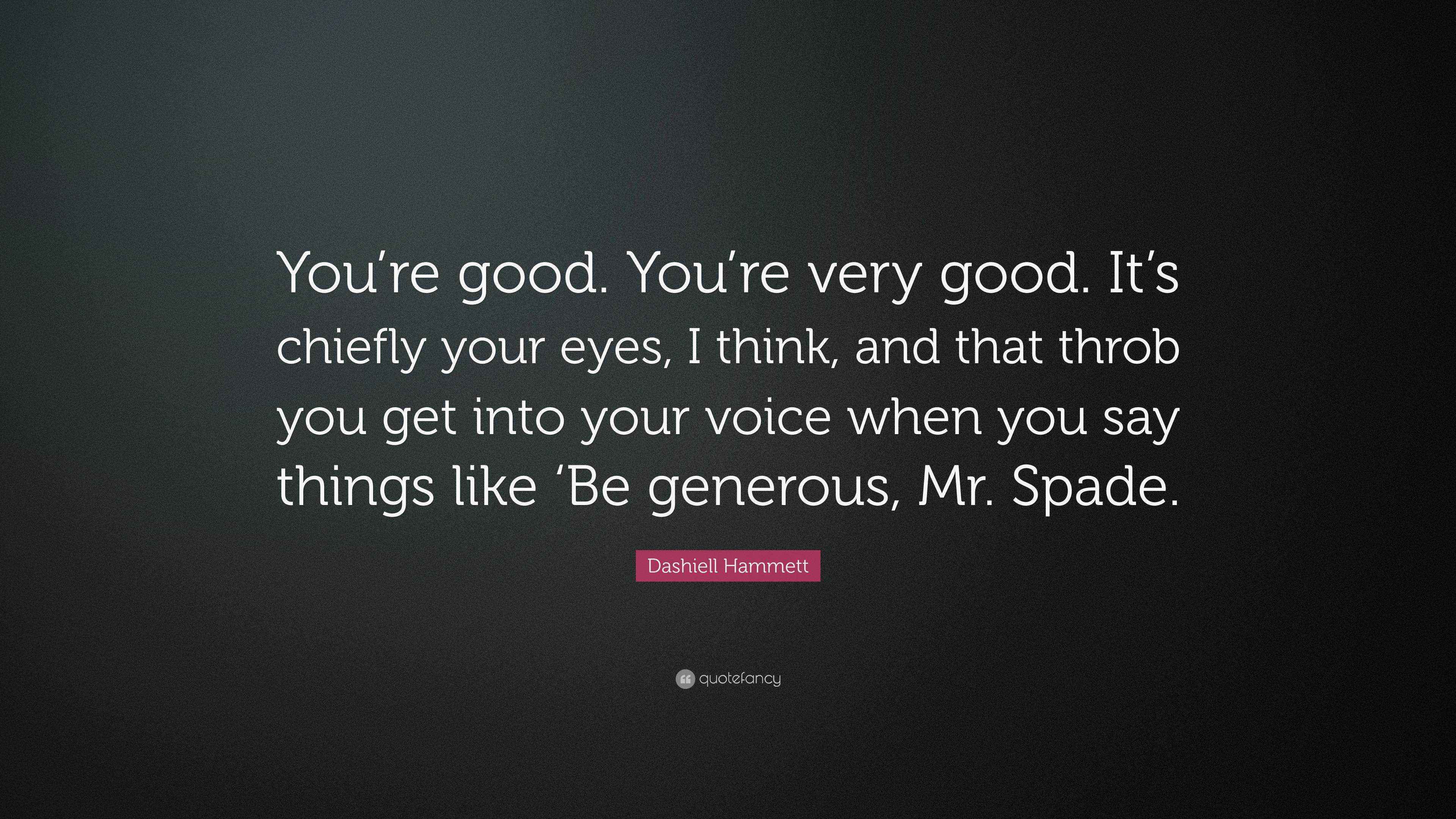 Dashiell Hammett Quote: “You’re good. You’re very good. It’s chiefly ...